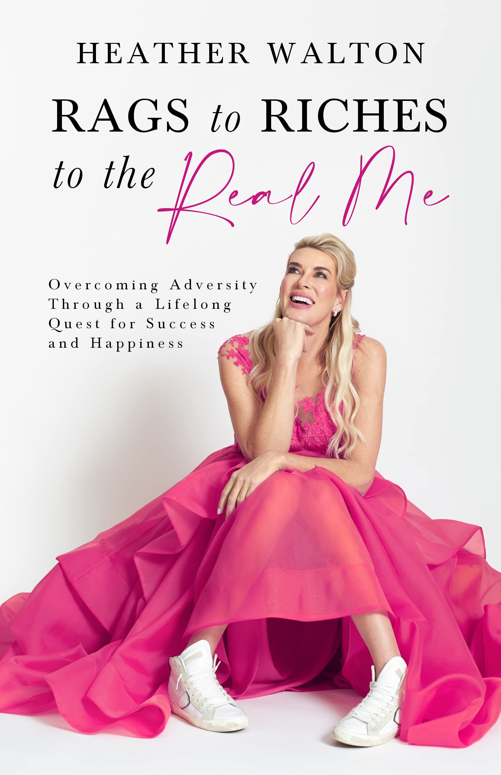 Rags to Riches to the Real Me: Overcoming Adversity Through a Lifelong Quest for Success and ...