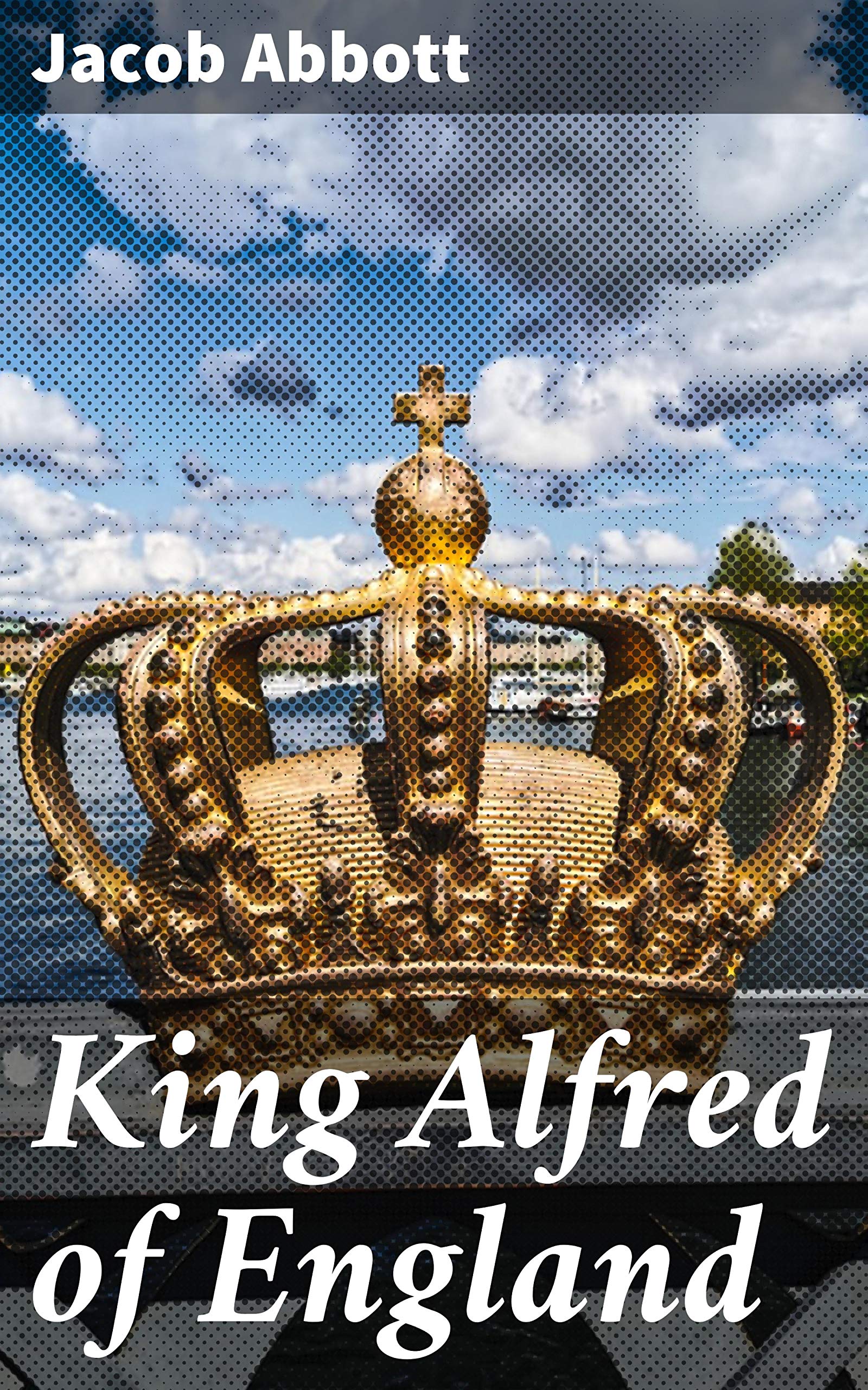 King Alfred of England: Makers of History by Jacob Abbott | Goodreads
