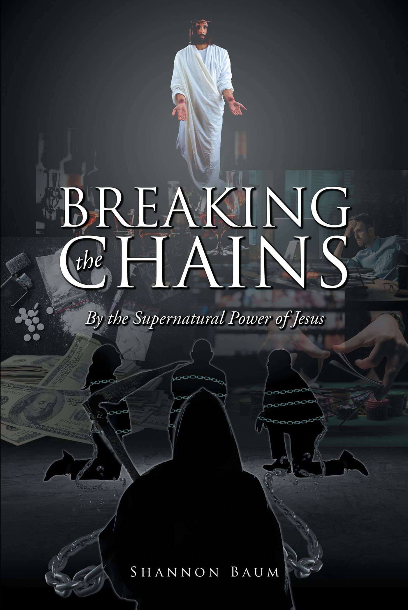 Breaking the Chains: By the Supernatural Power of Jesus by Shannon Baum | Goodreads