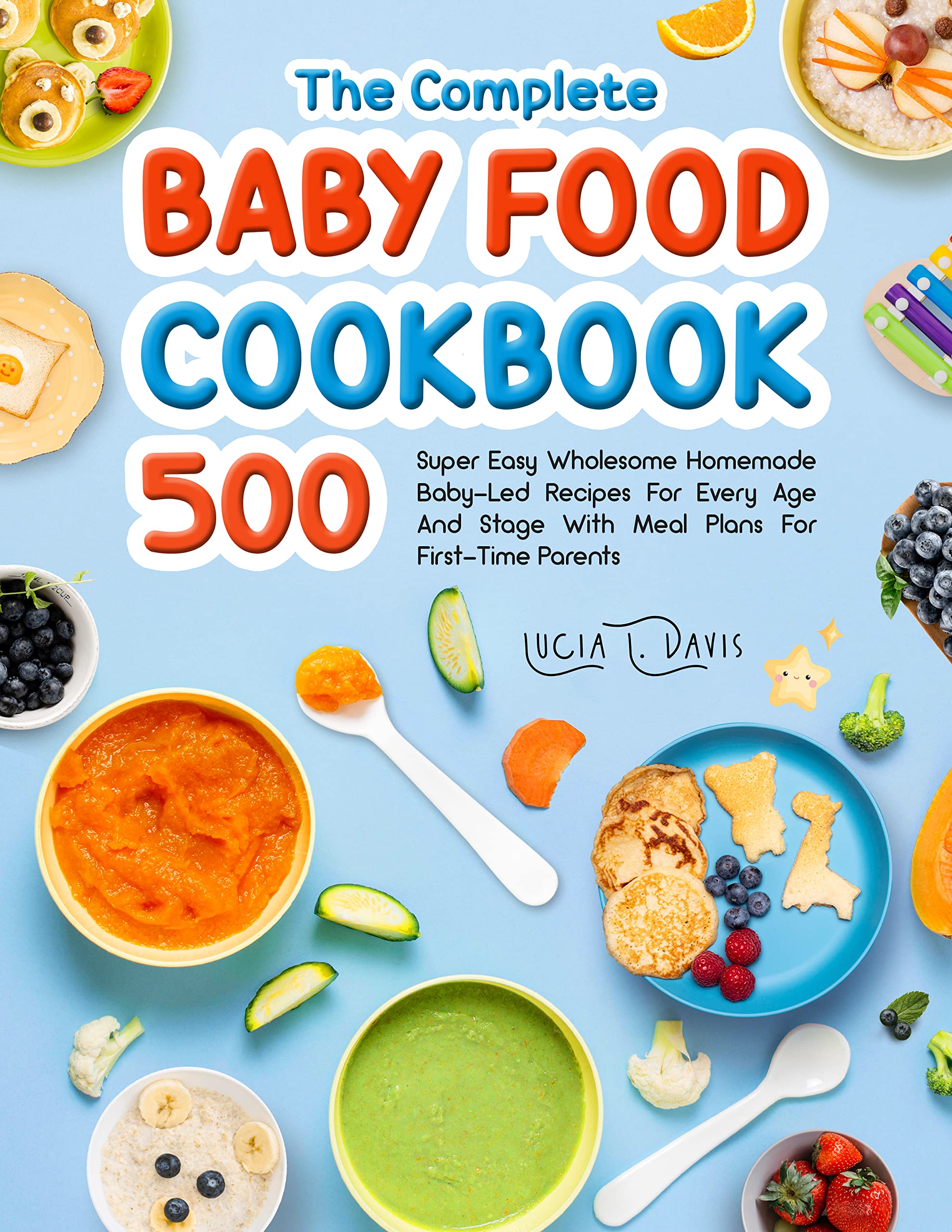 The Complete Baby Food Cookbook: 500 Super Easy Wholesome Homemade Baby ...
