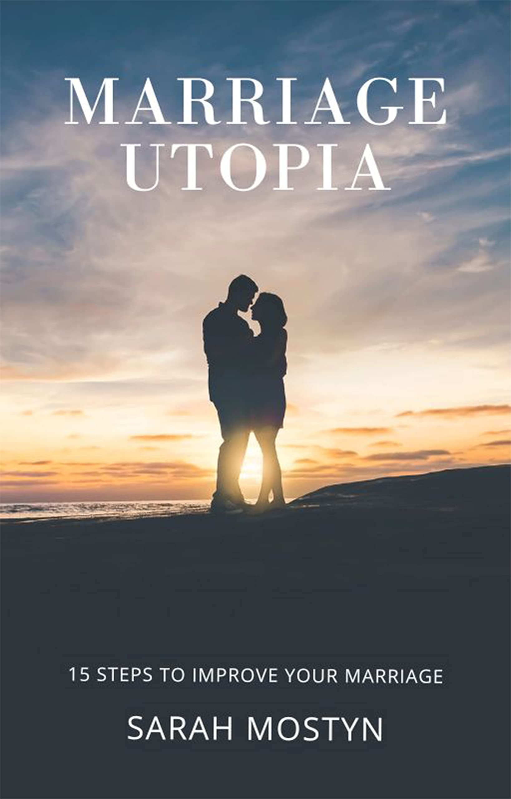 Marriage Utopia: 15 Steps to Improve your Marriage by Sarah Mostyn ...