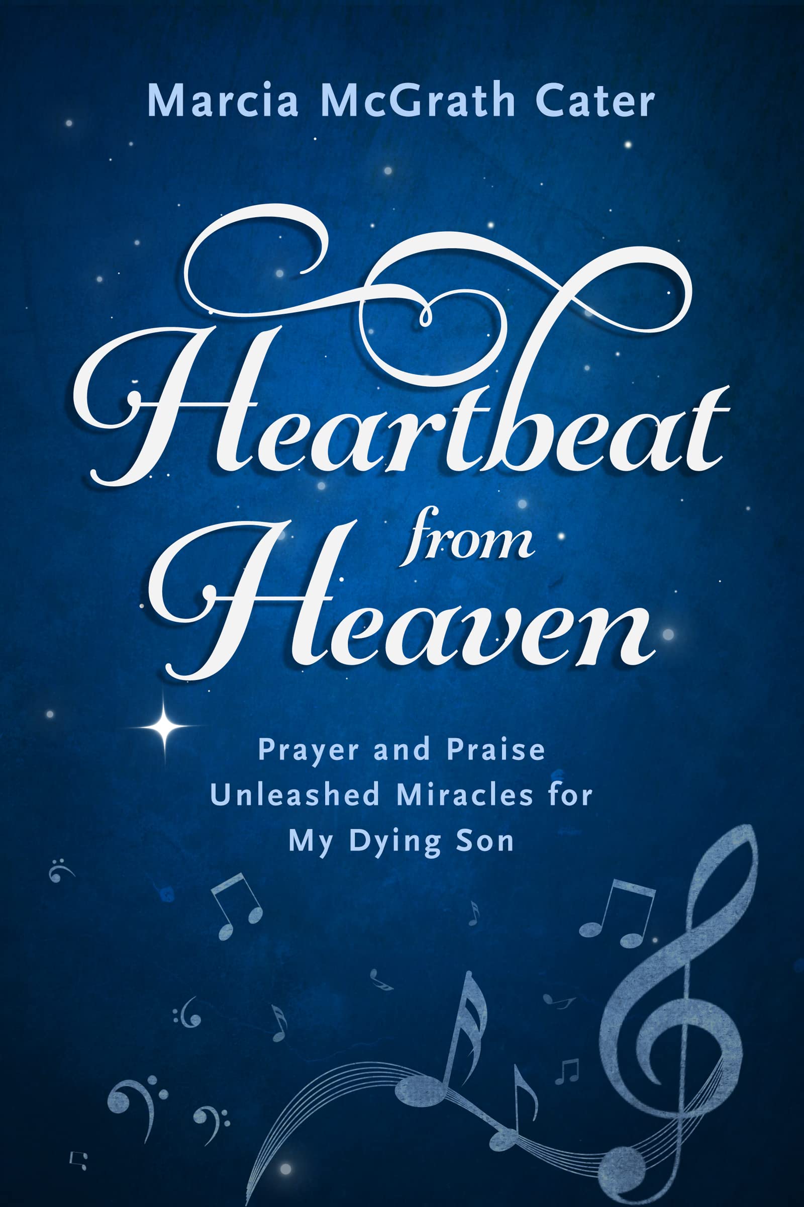Heartbeat from Heaven: Prayer and Praise Unleashed Miracles for My ...