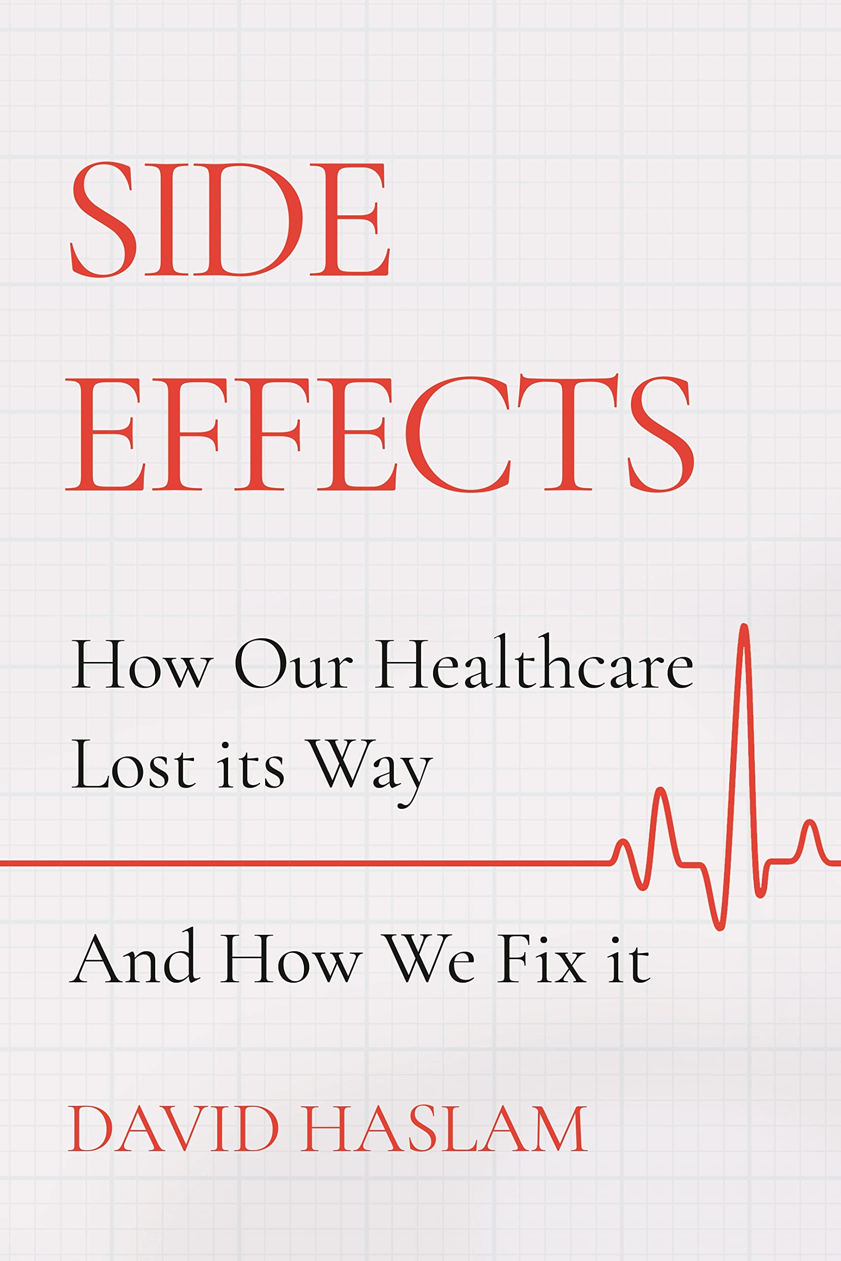 Side Effects: How Our Healthcare Lost its Way – And How We Fix it by ...