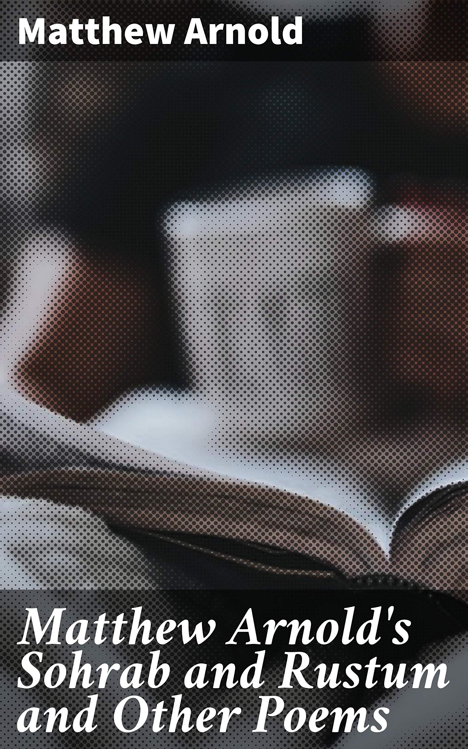 Matthew Arnold's Sohrab and Rustum and Other Poems by Matthew Arnold ...