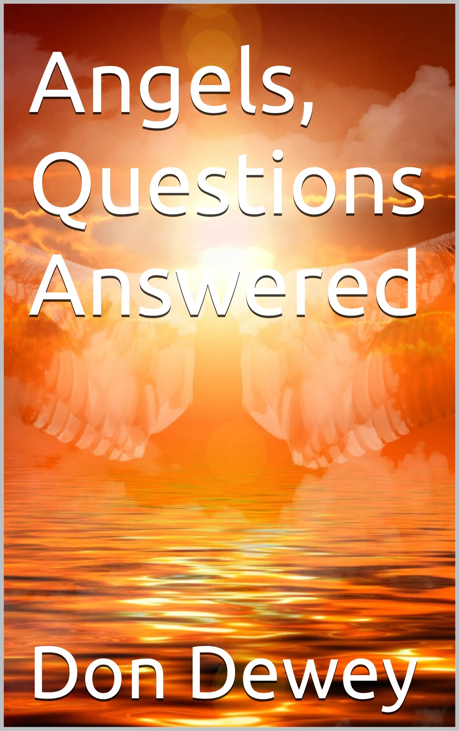Angels, Questions Answered (The Clear Truth Book 1) by Don Dewey ...