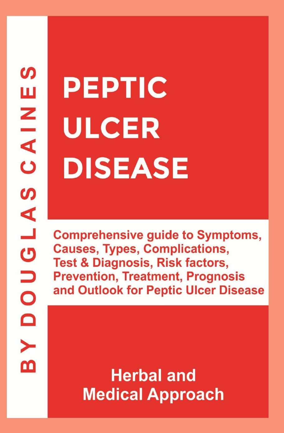 PEPTIC ULCER DISEASE (Herbal and Medical Approach) by Douglas Caines ...