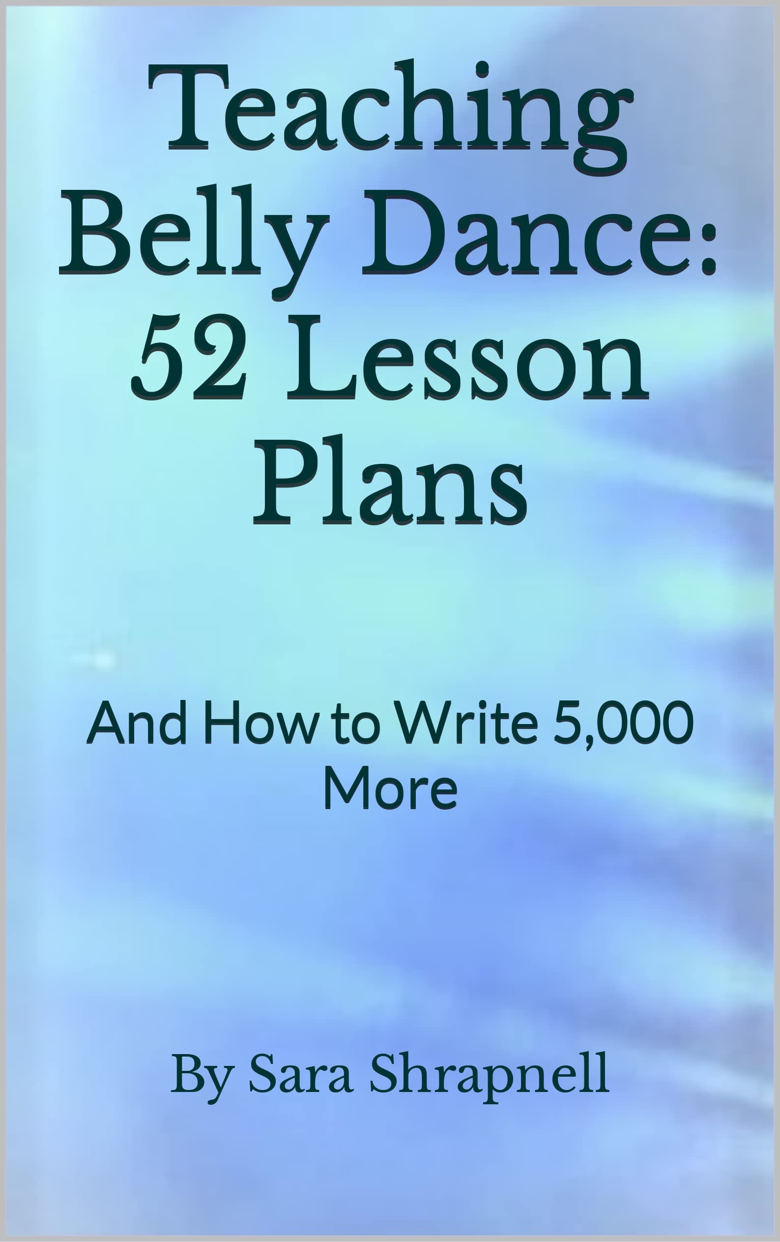Teaching Belly Dance: 52 Lesson Plans: And How to Write 5,000 More by ...