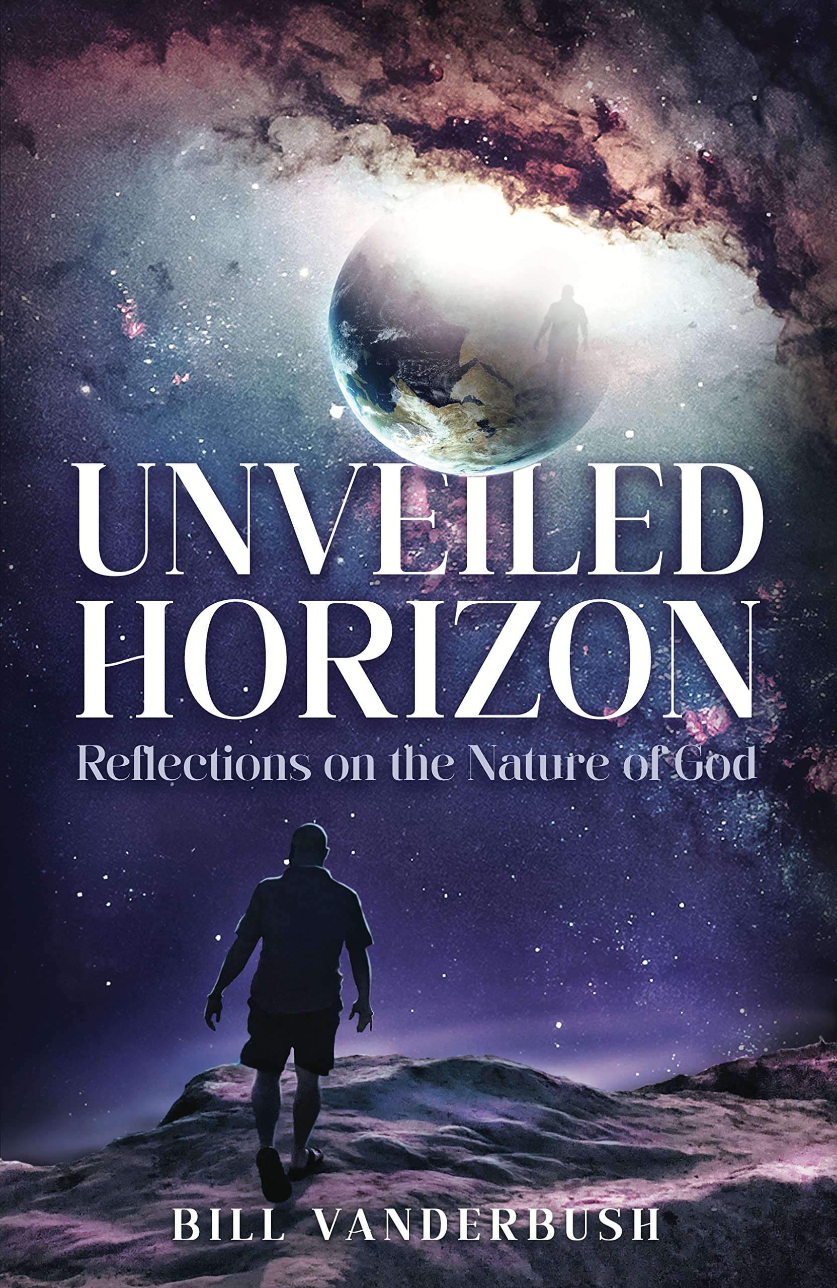 Unveiled Horizon: Reflections on the Nature of God by Bill Vanderbush ...