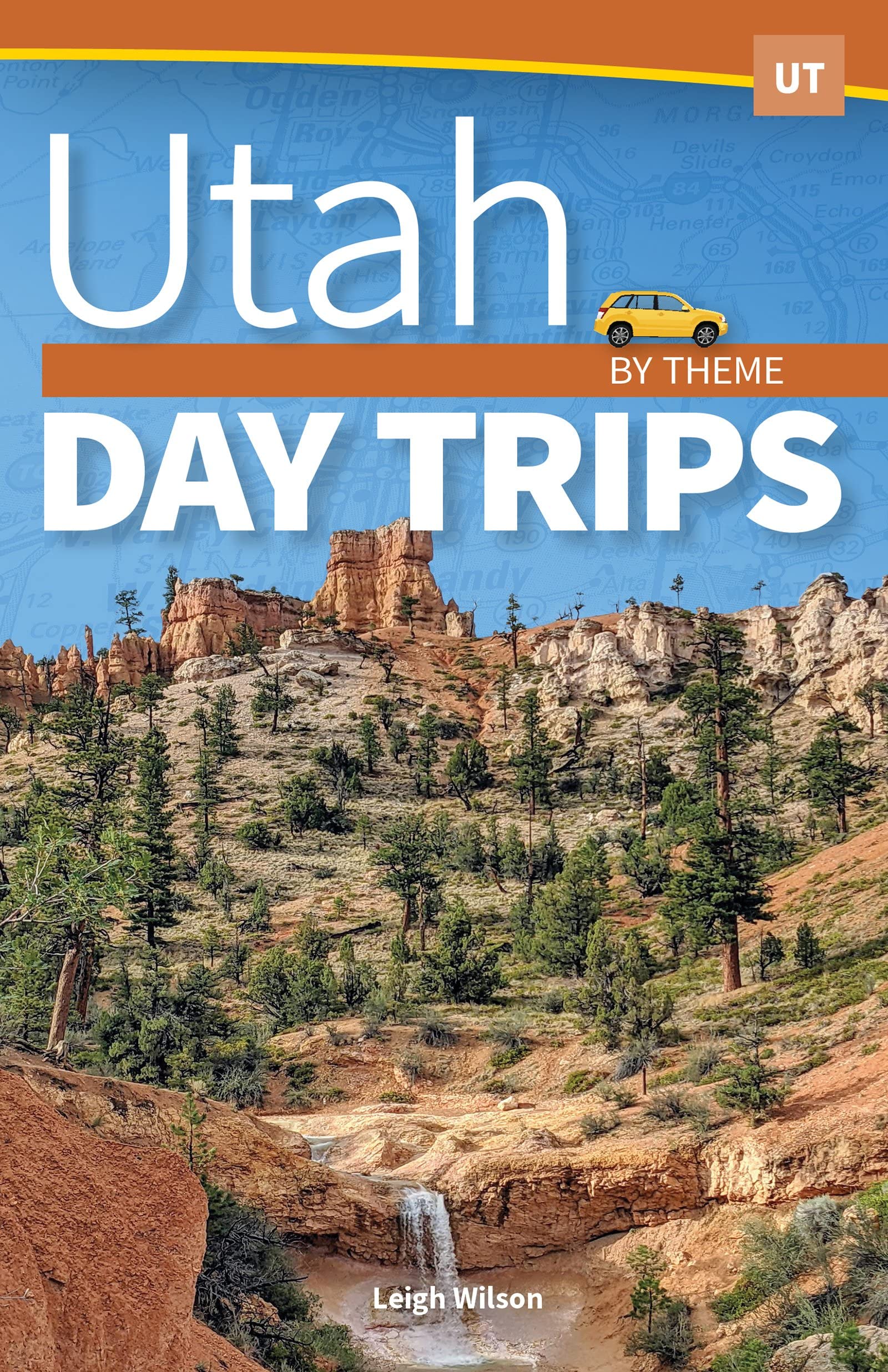 Utah Day Trips by Theme (Day Trip Series) by Leigh Wilson | Goodreads