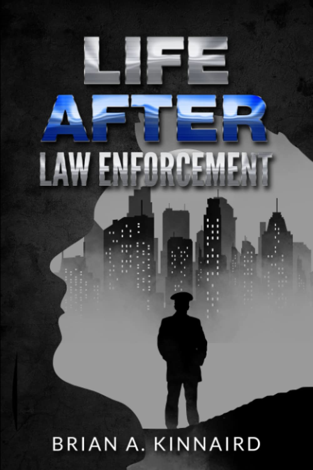 Life After Law Enforcement by Brian A. Kinnaird | Goodreads