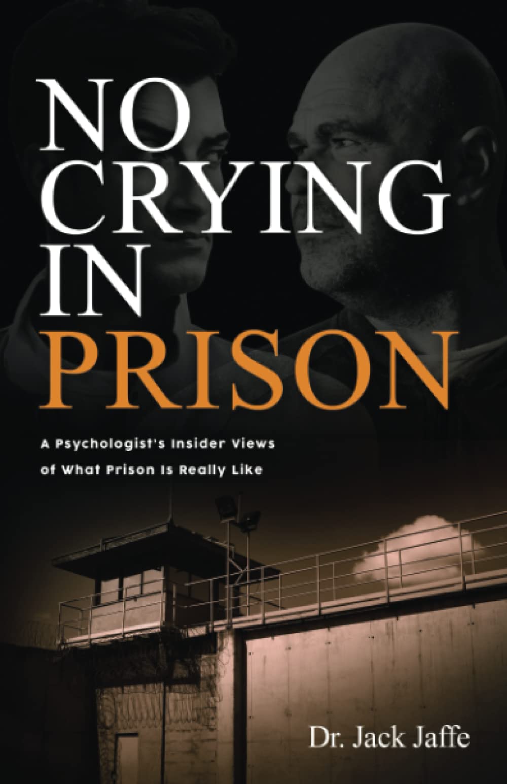 No Crying in Prison: A Psychologist's Insider Views of What Prison Is ...