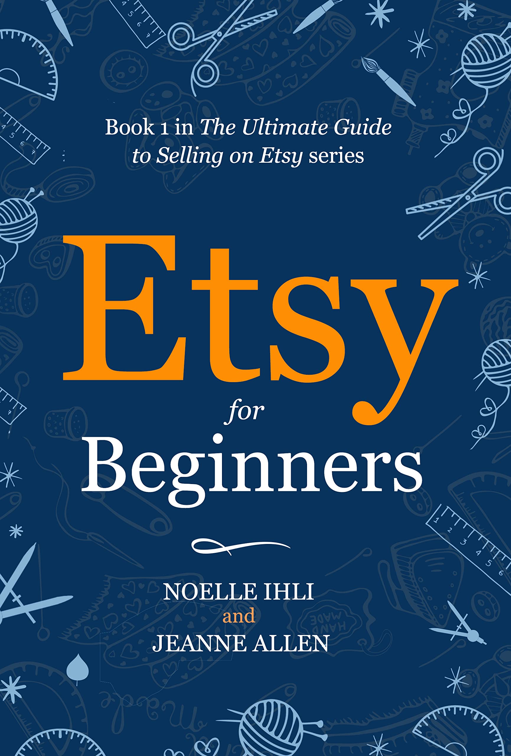 Etsy for Beginners: Book 1 in The Ultimate Guide to Selling on Etsy ...