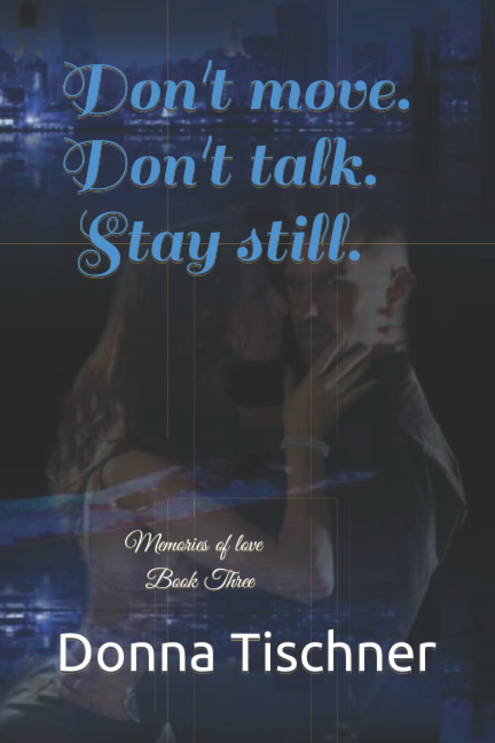 Don't move. Don't talk. Stay still.: Memories of Love by Donna Tischner ...