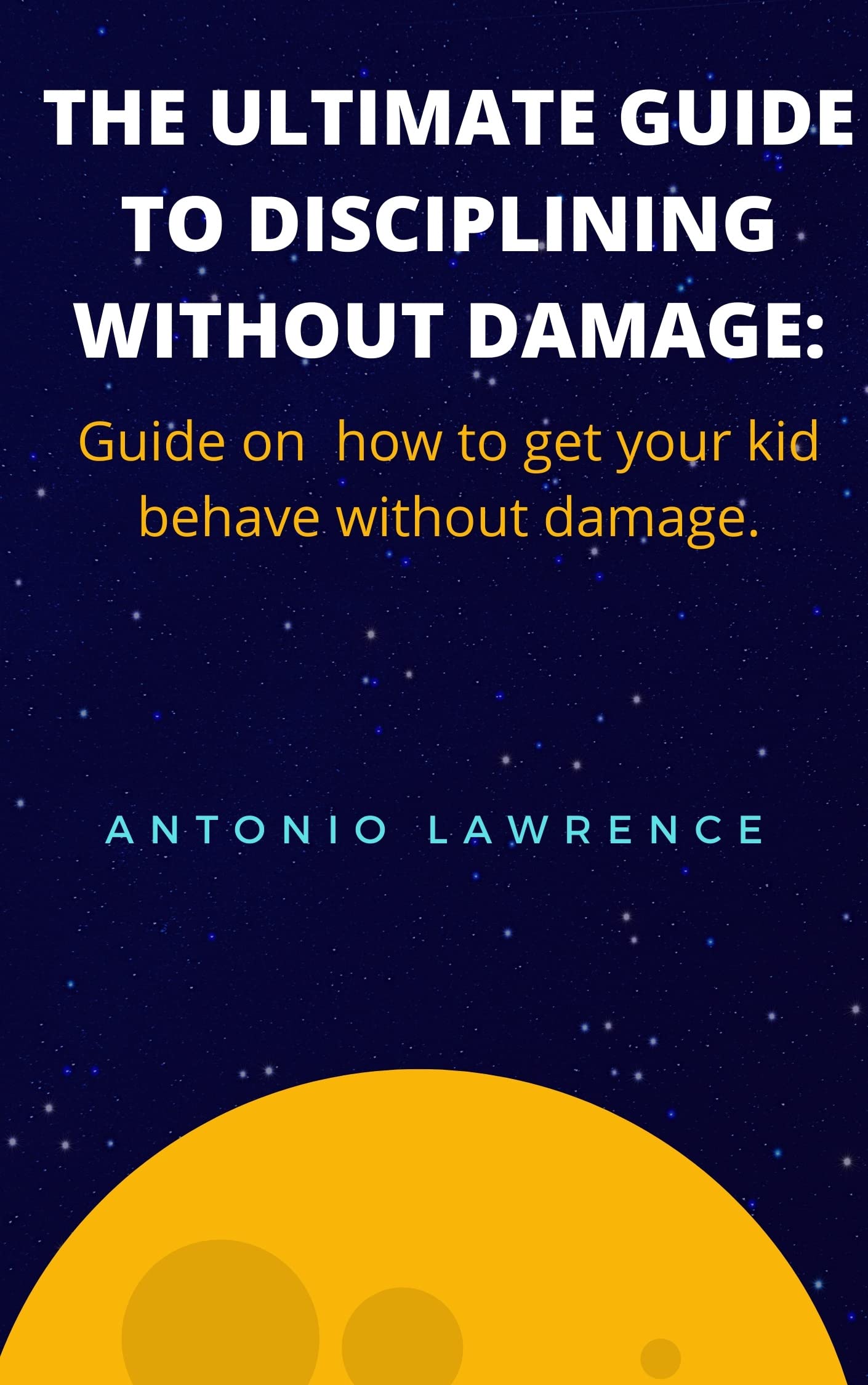 THE ULTIMATE GUIDE TO DISCIPLINING WITHOUT DAMAGE: Guide on how to get ...