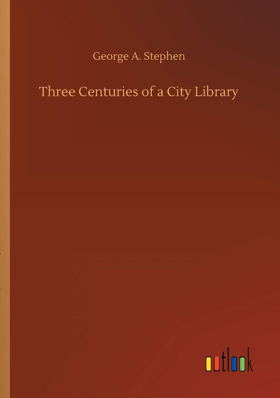 Three Centuries of a City Library by George A Stephen | Goodreads