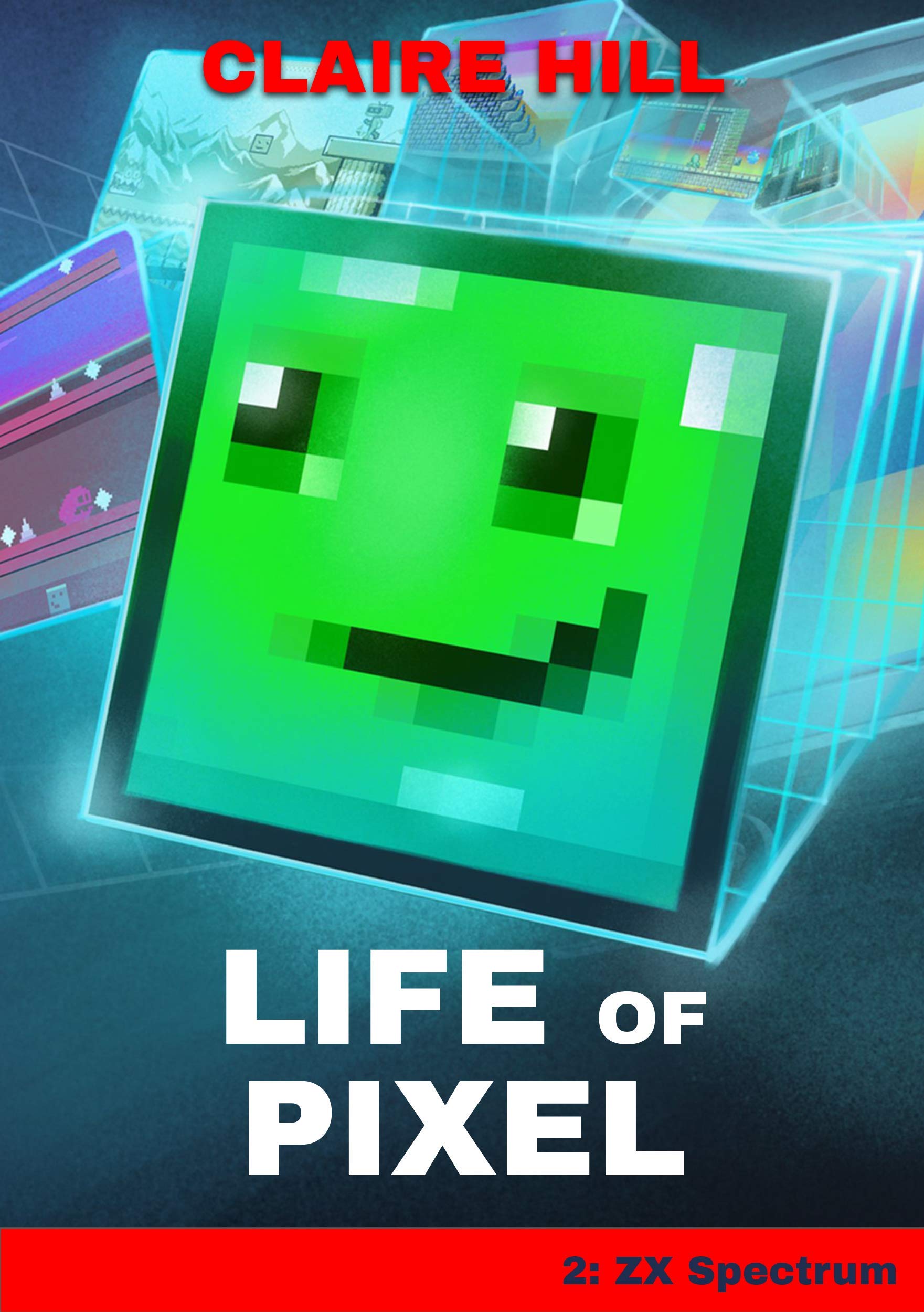 Life of Pixel: Book 2 - ZX Spectrum by Claire Hill | Goodreads