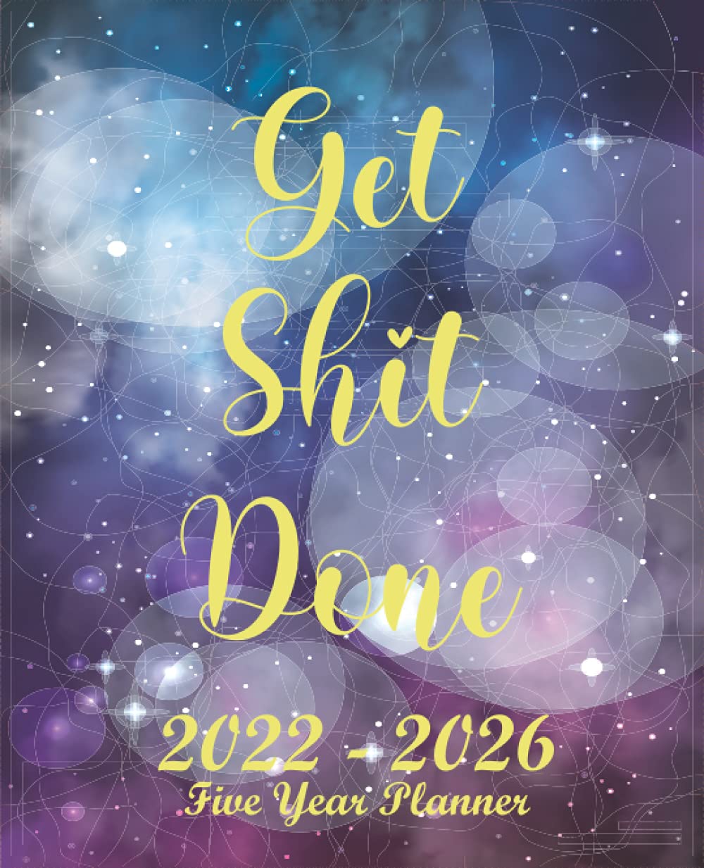 Get Shit Done 2022-2026 Five Year Planner: 60 Months Monthly & Weekly ...