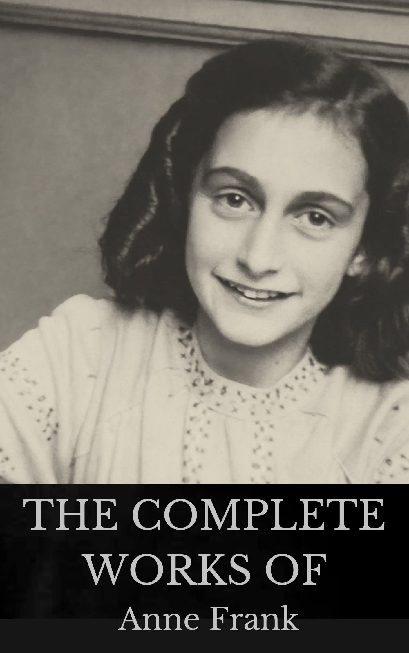 THE COMPLETE WORKS OF ANNE FRANK (Classic Book): With Illustration by ...