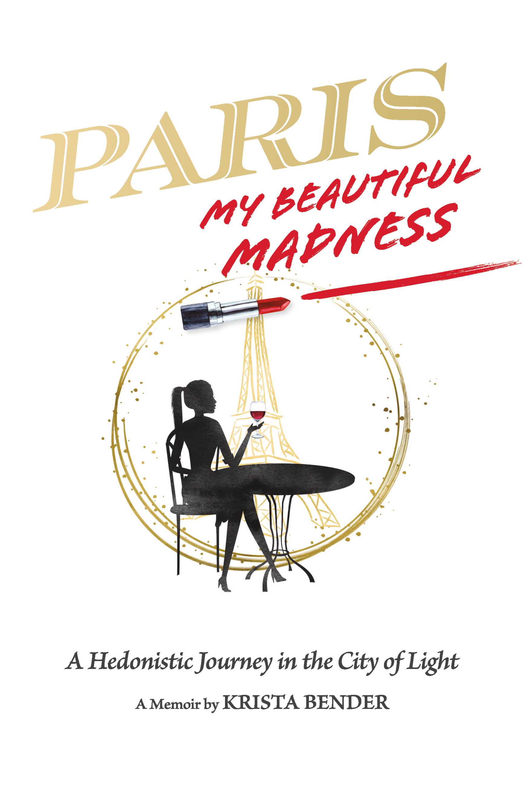 Paris, My Beautiful Madness: A Hedonistic Journey in the City of Light by Krista Bender | Goodreads