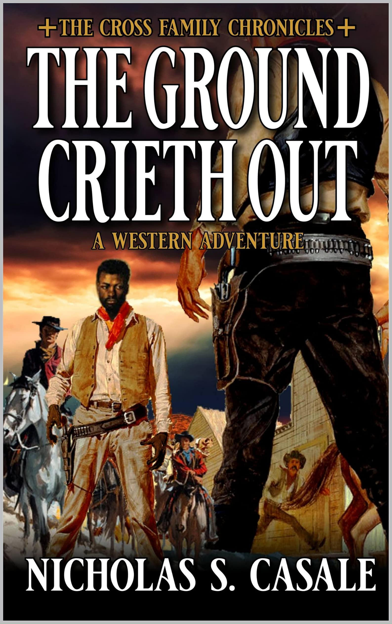 The Ground Crieth Out: A Western Adventure by Nicholas S. Casale ...