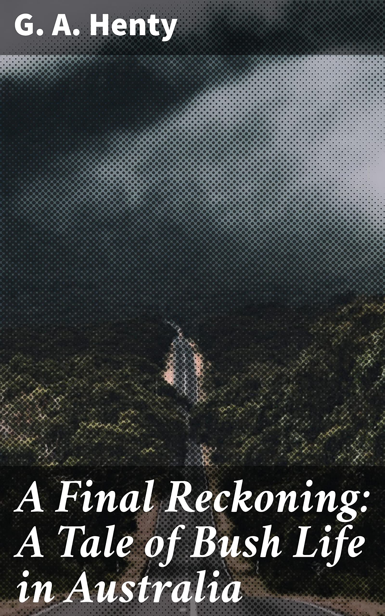 A Final Reckoning: A Tale of Bush Life in Australia: Surviving the ...