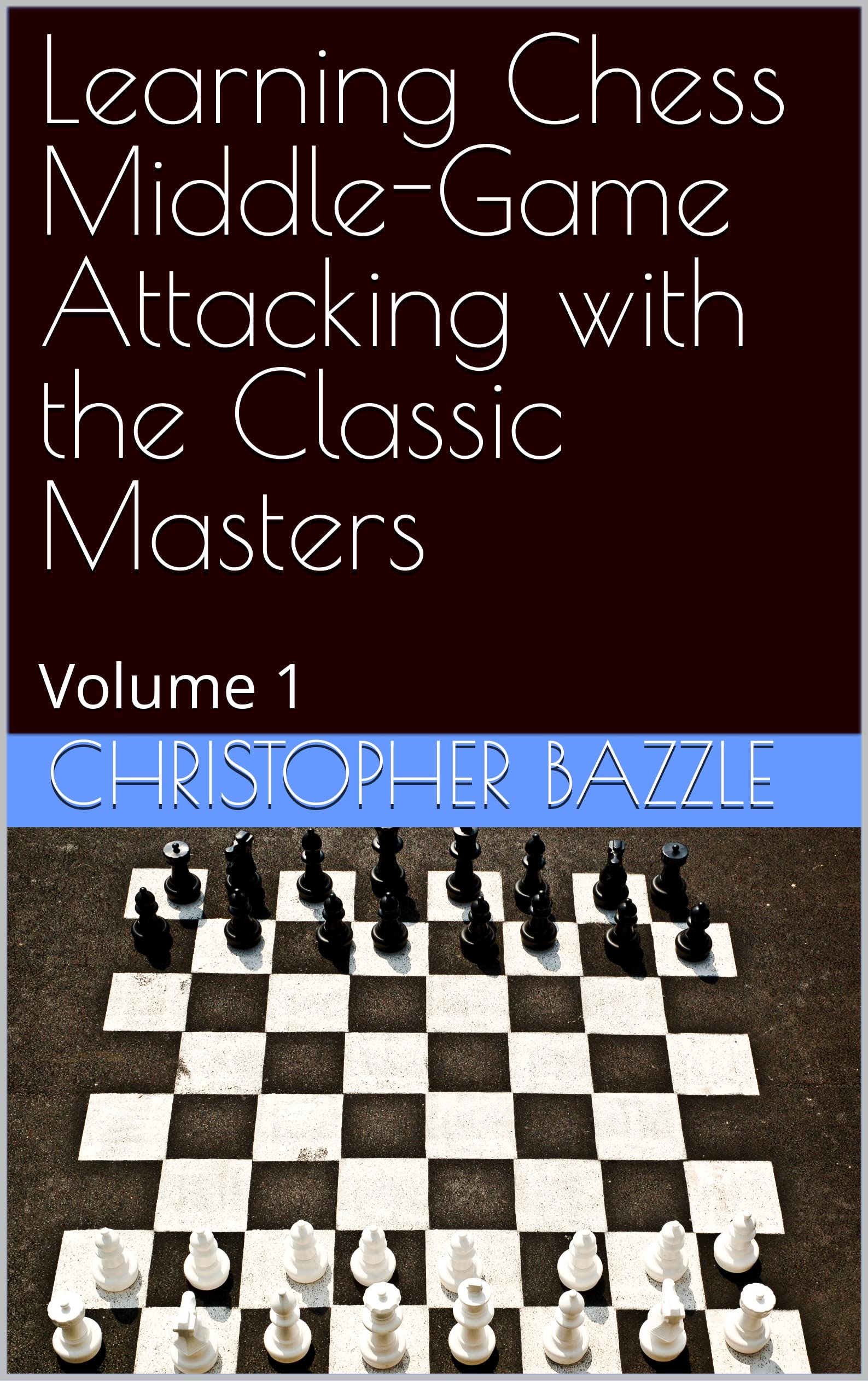 Learning Chess Middle-Game Attacking with the Classic Masters: Volume 1 ...