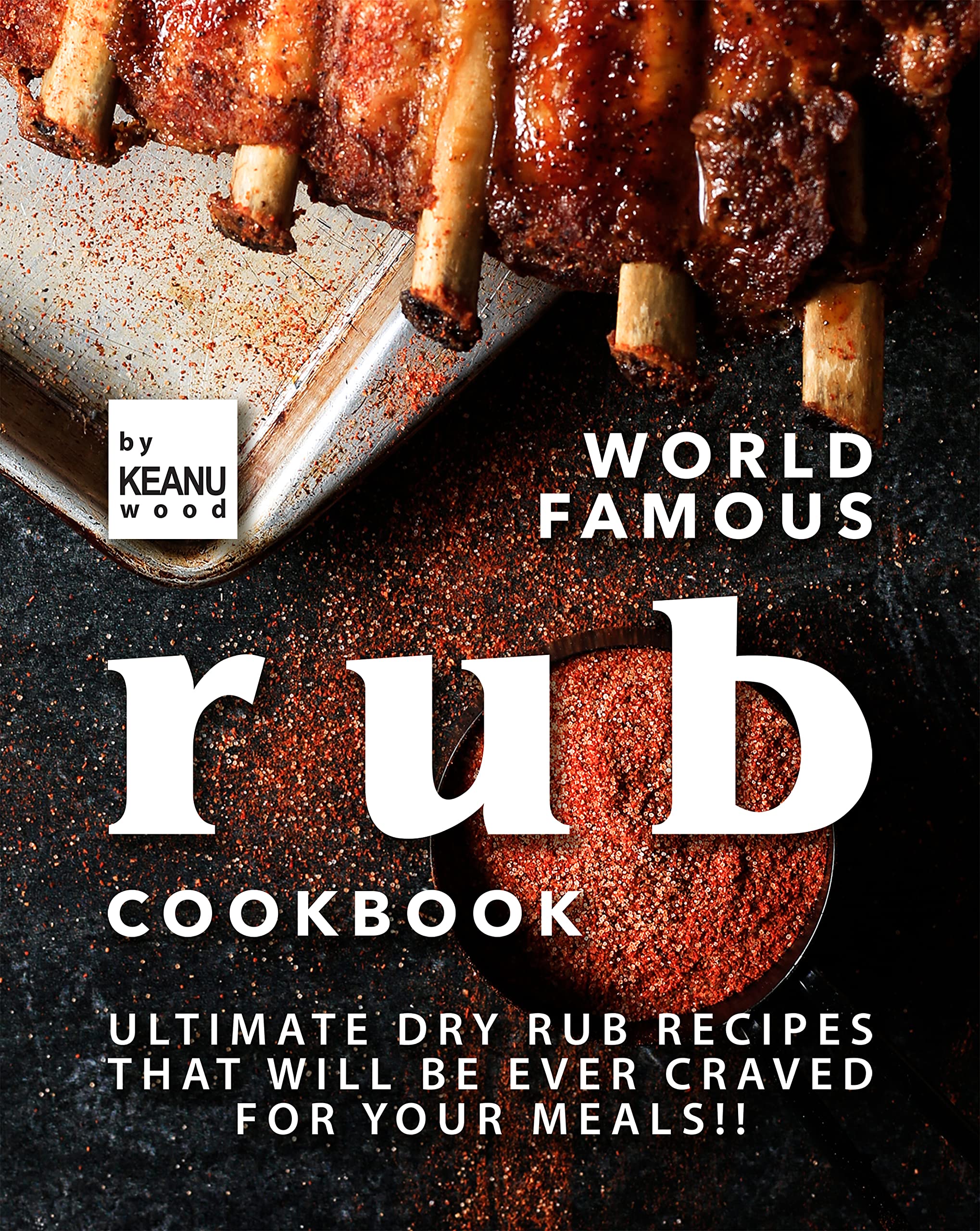 World Famous Rub Recipes: Ultimate Dry Rub Recipes That Will Be Ever ...