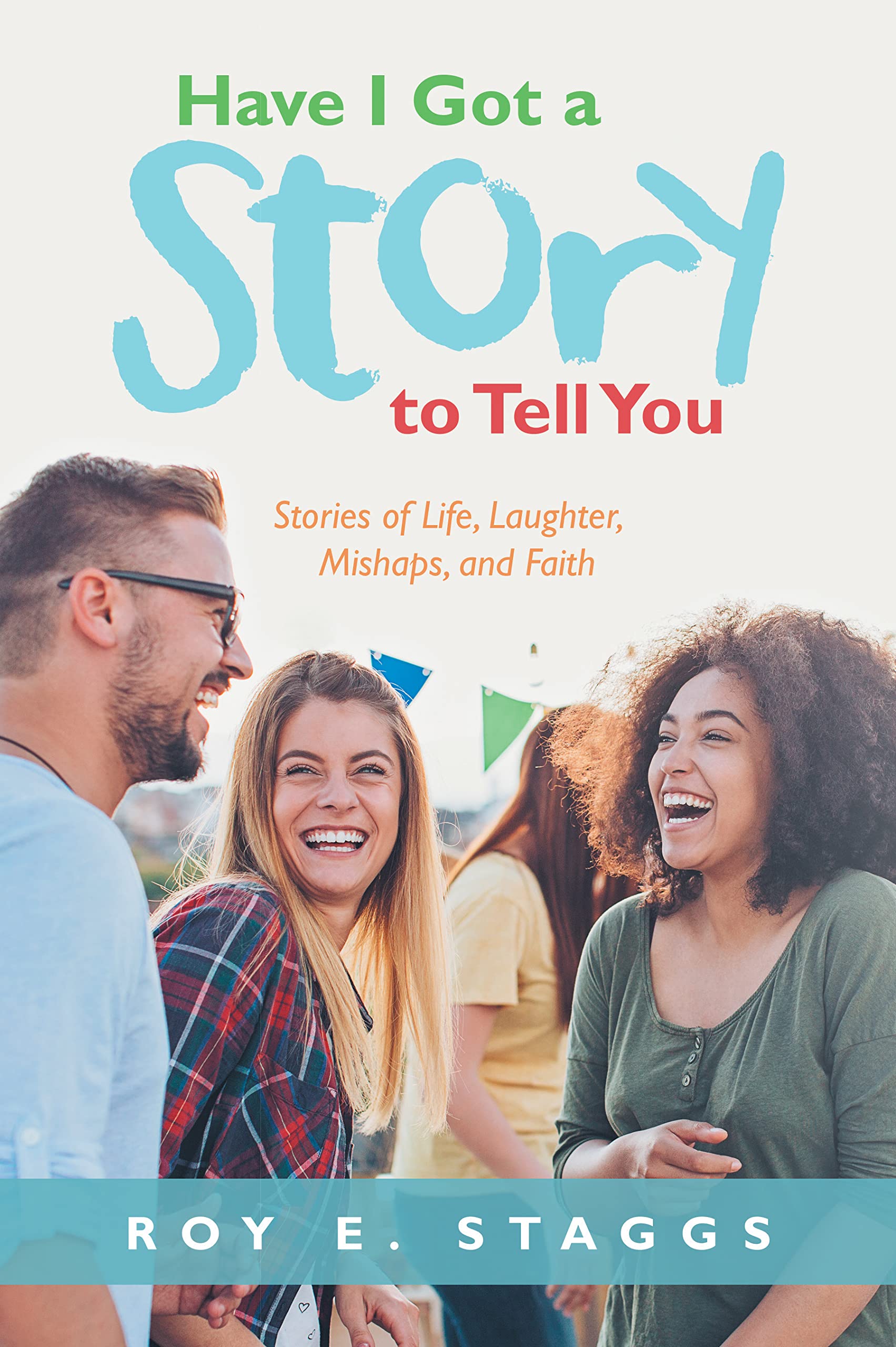 Have I Got a Story to Tell You: Stories of Life, Laughter, Mishaps, and ...