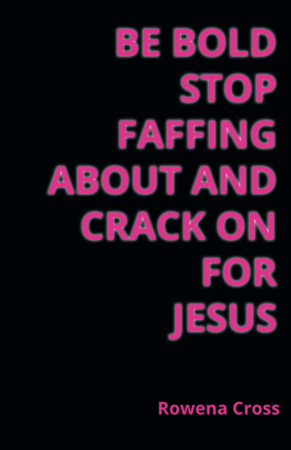 Be Bold Stop Faffing About and Crack On For Jesus by Rowena Cross ...