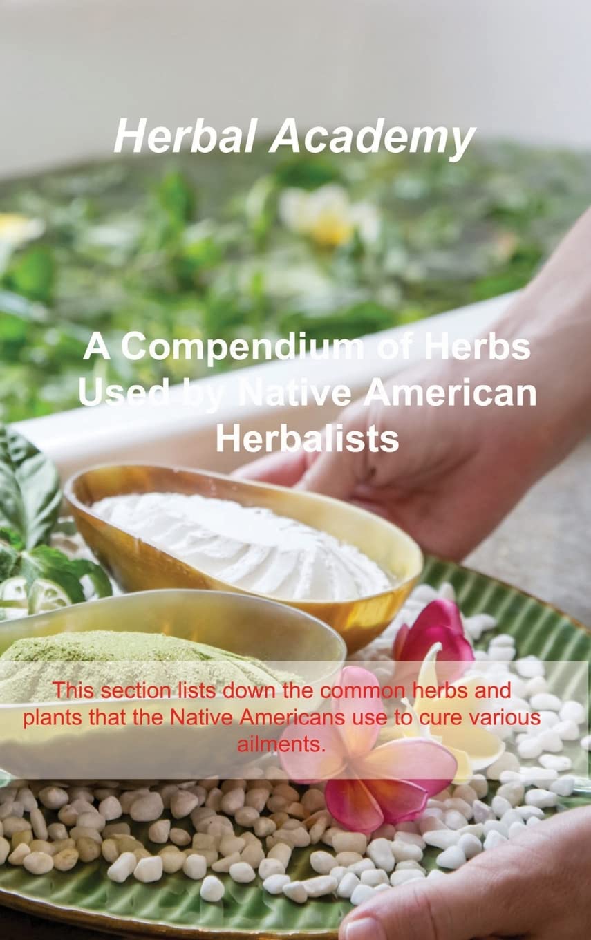 A Compendium of Herbs Used by Native American Herbalists: This section ...