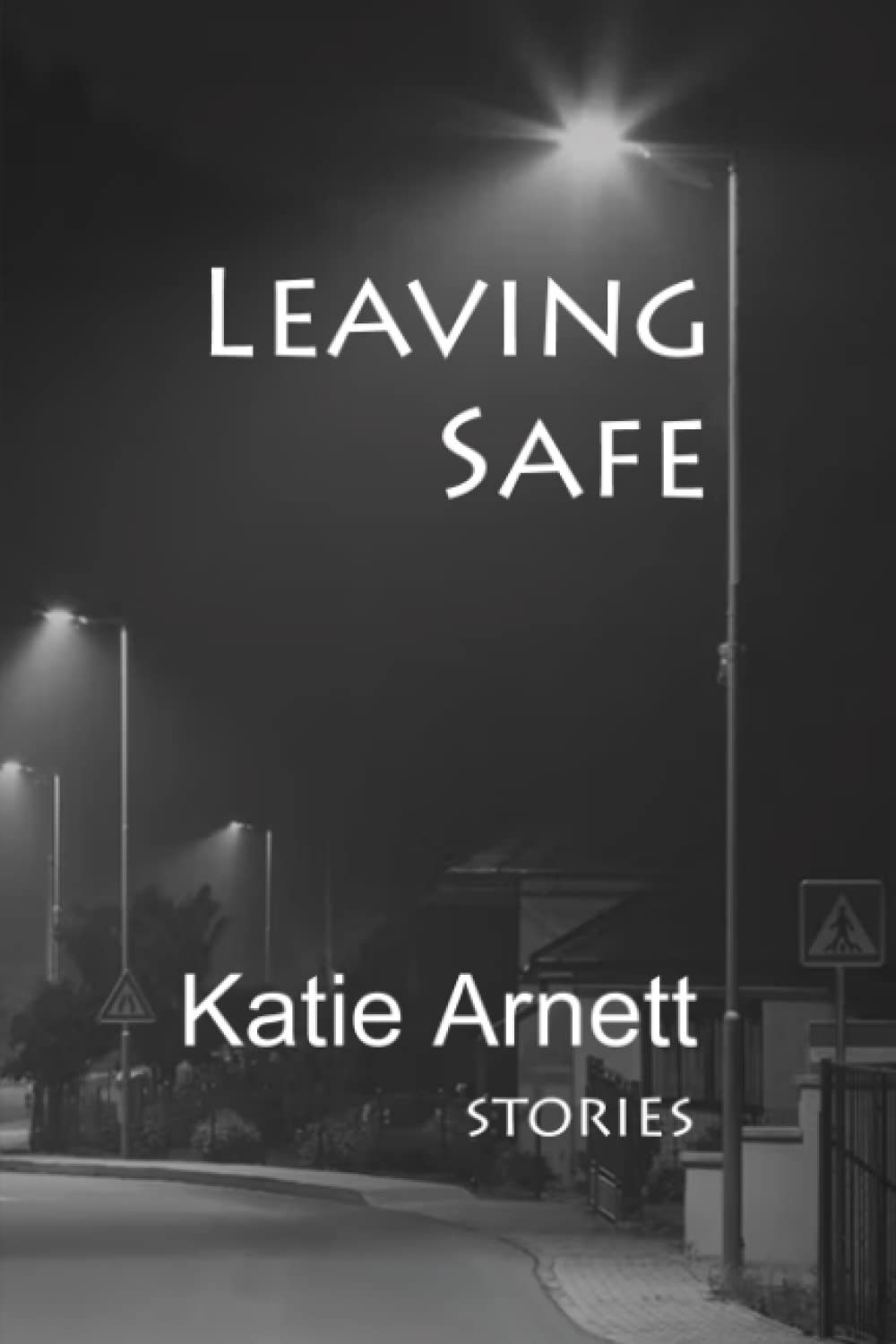 Leaving Safe: Stories by Katie Arnett | Goodreads