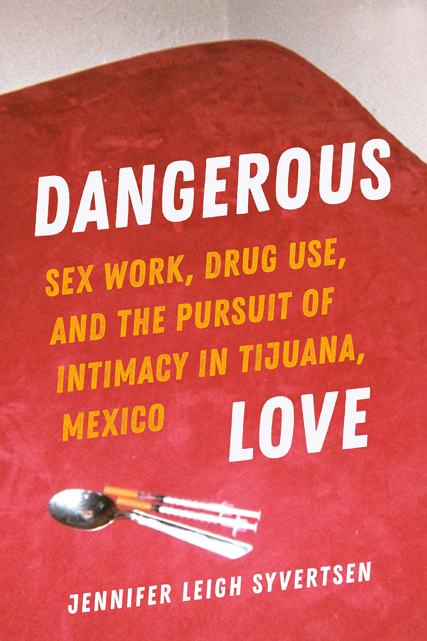Dangerous Love: Sex Work, Drug Use, and the Pursuit of Intimacy in ...