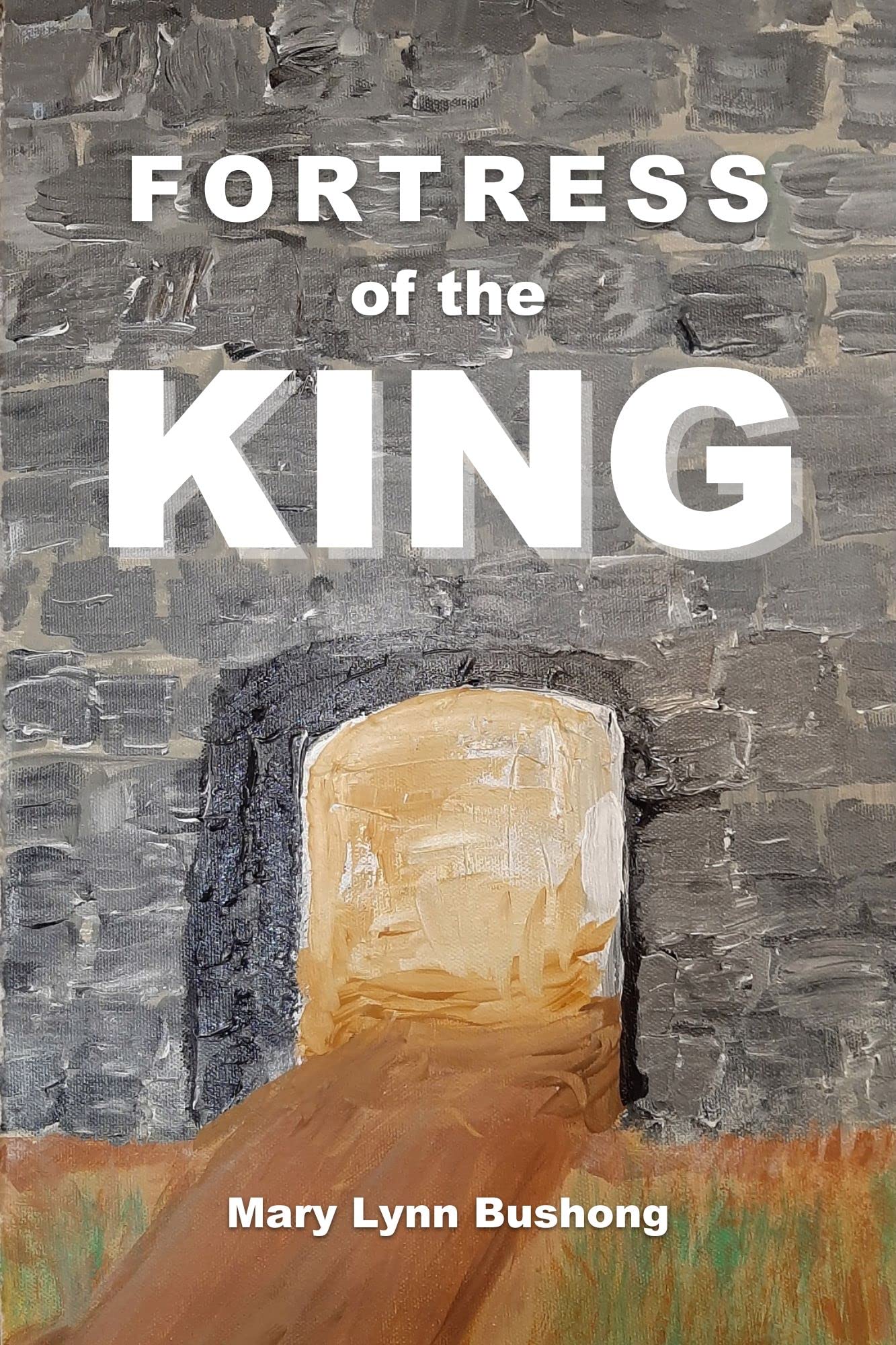 FORTRESS OF THE KING by Mary Lynn Bushong | Goodreads
