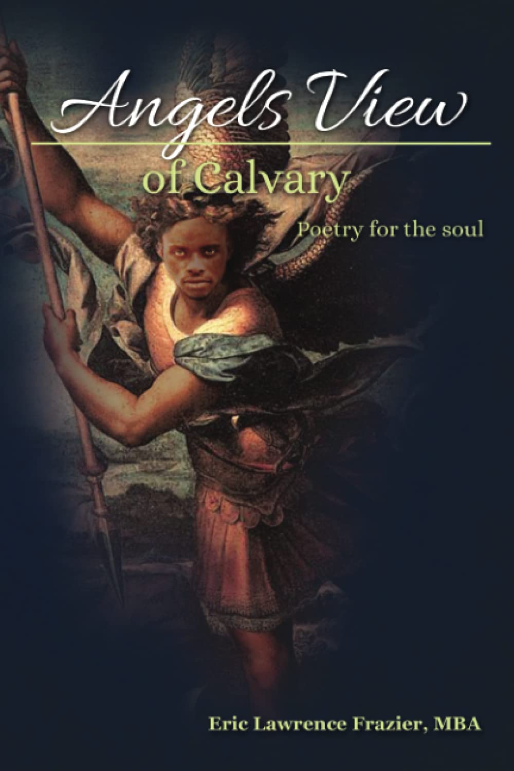 Angels View Of Calvary: Poetry For the Soul by Eric Lawrence Frazier ...