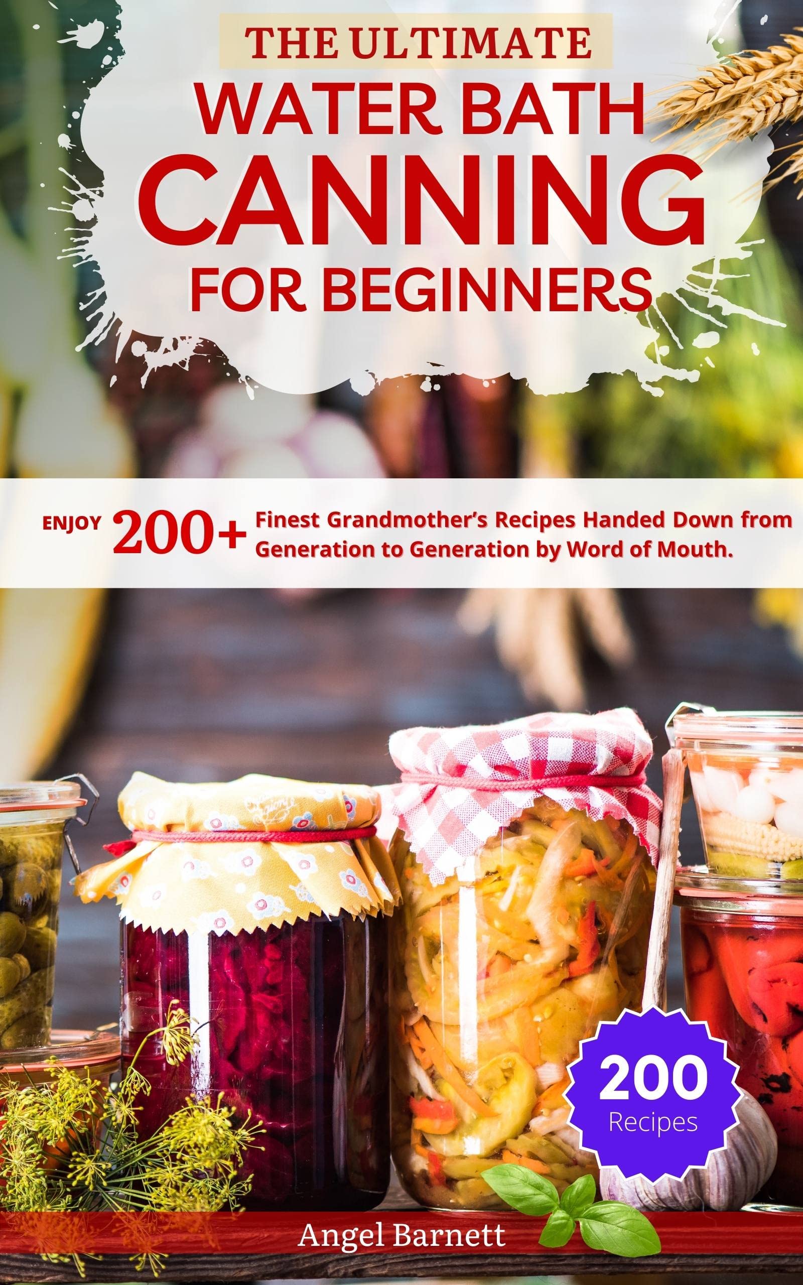 The Ultimate Water Bath Canning for Beginners: Enjoy 200+ Finest Grandmother’s Recipes Handed ...