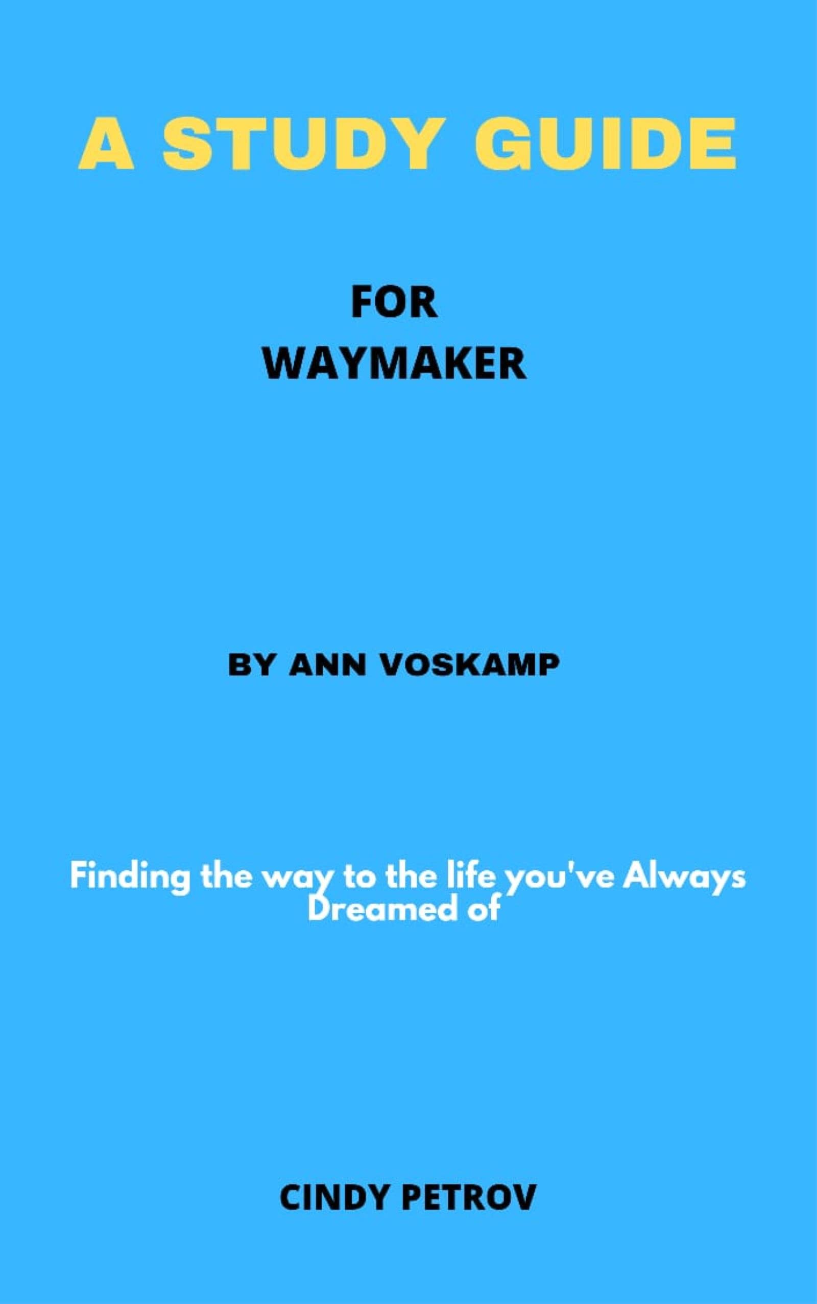 A STUDY GUIDE FOR WAYMAKER BY ANN VOSKAMP: finding the way to the life ...