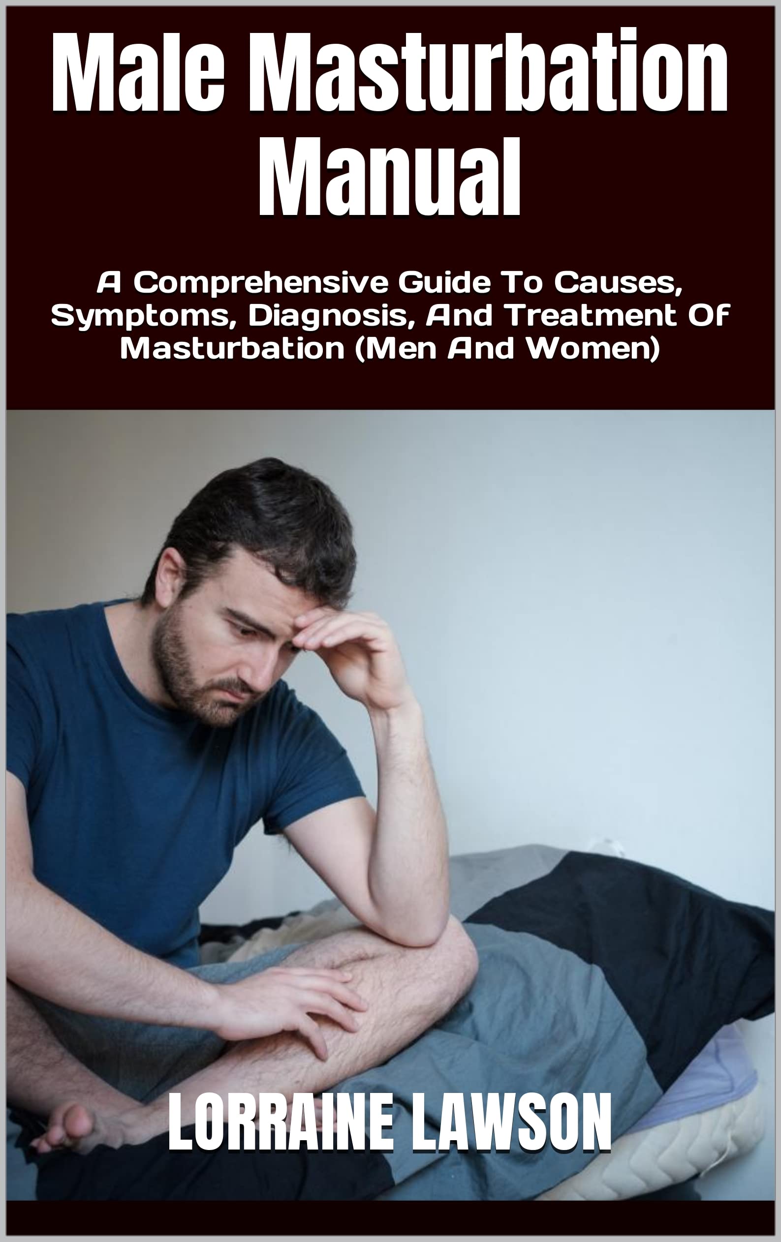 Male Masturbation Manual: A Comprehensive Guide To Causes, Symptoms, Diagnosis, And Treatment Of ...
