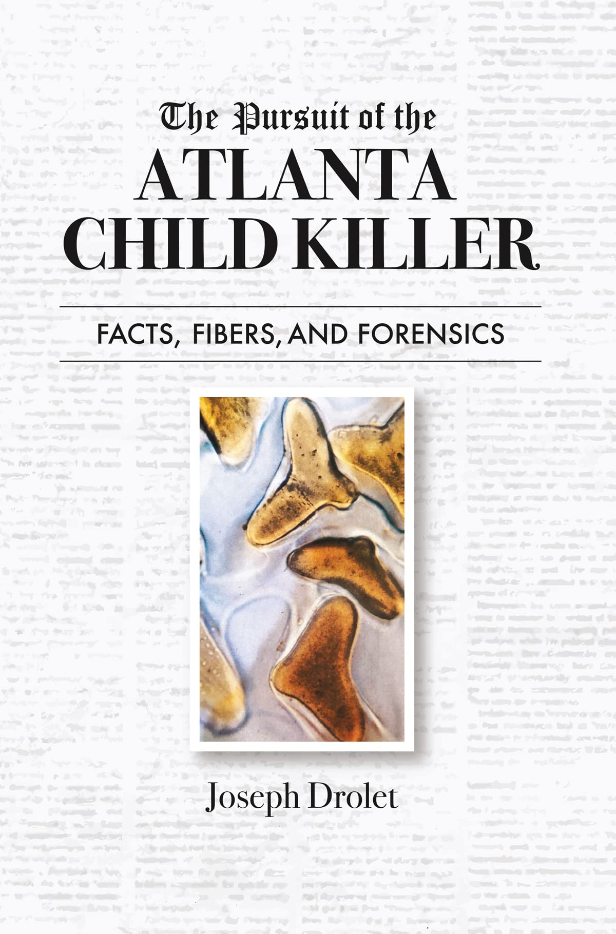 The Pursuit of the Atlanta Child Killer: Facts, Fibers, and Forensics ...