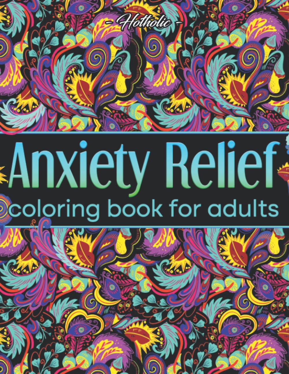 Anxiety Relief Coloring Book For Adults: Over 100 Pages of Mindfulness ...