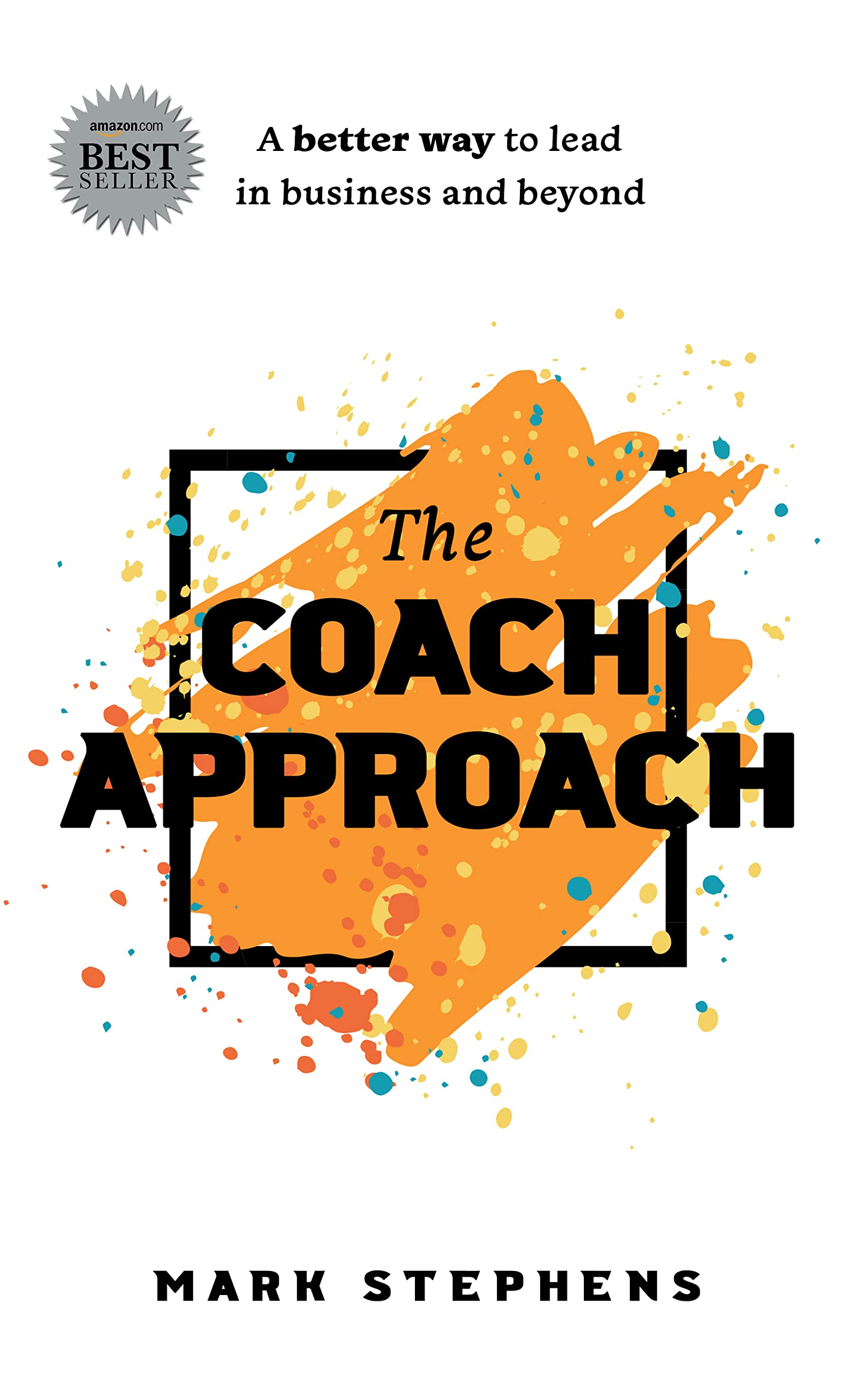 The Coach Approach: A Better Way to Lead in Business and Beyond by Mark ...