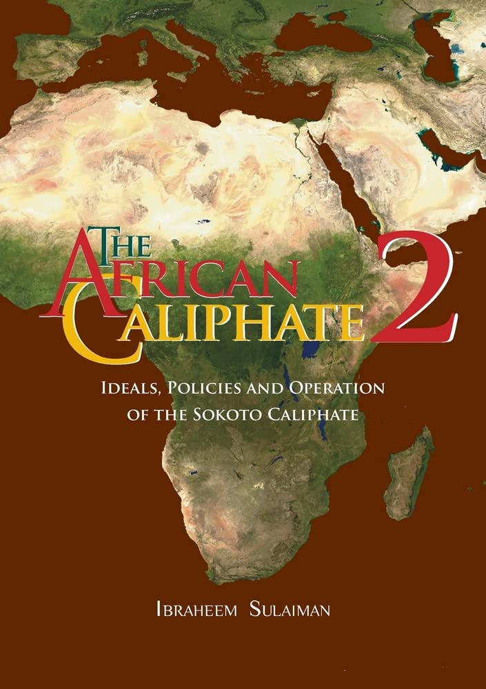 The African Caliphate 2: Ideals, Policies and Operation of the Sokoto ...