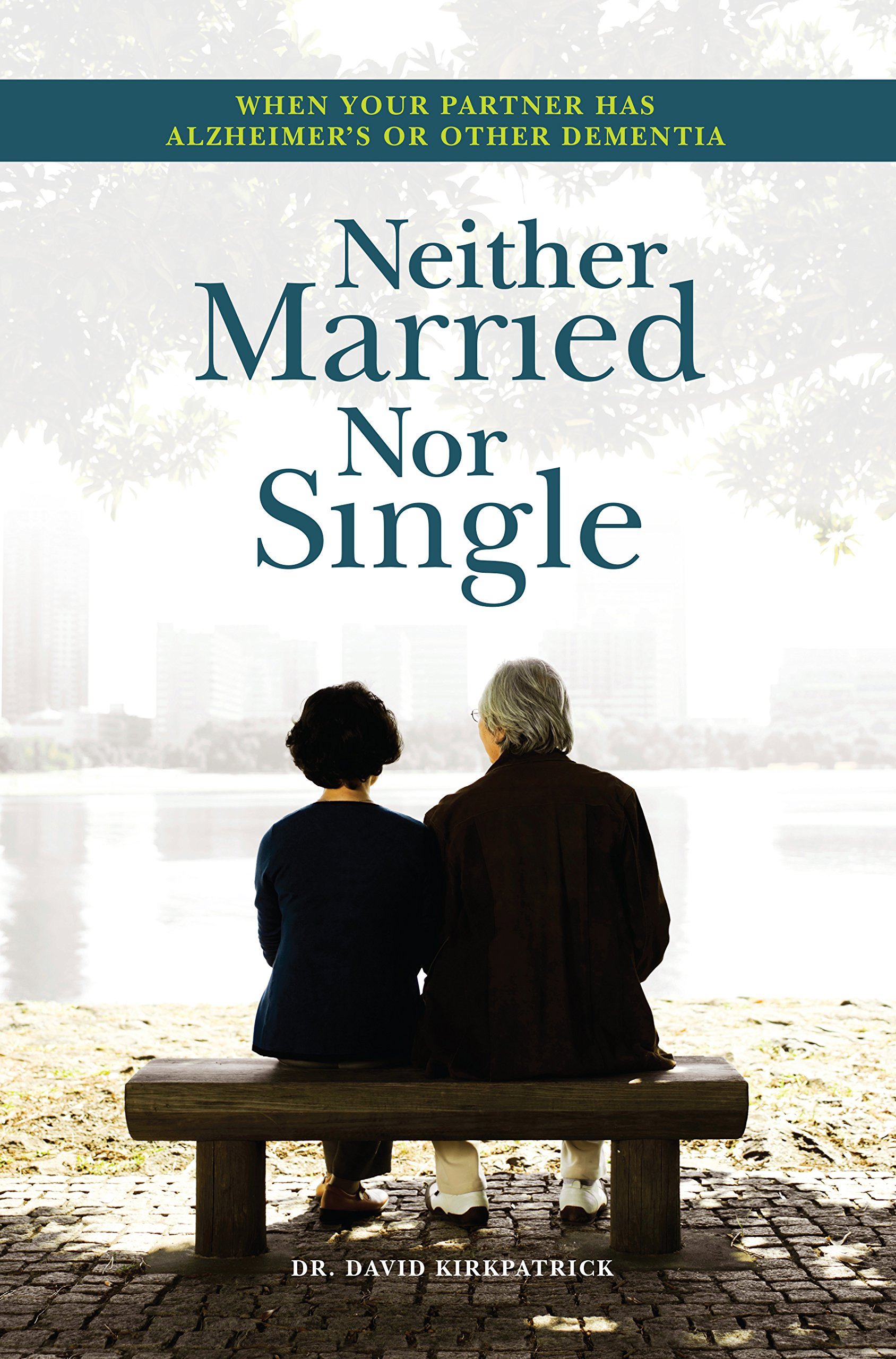 Neither Married Nor Single: When Your Partner Has Alzheimer’s or Other ...