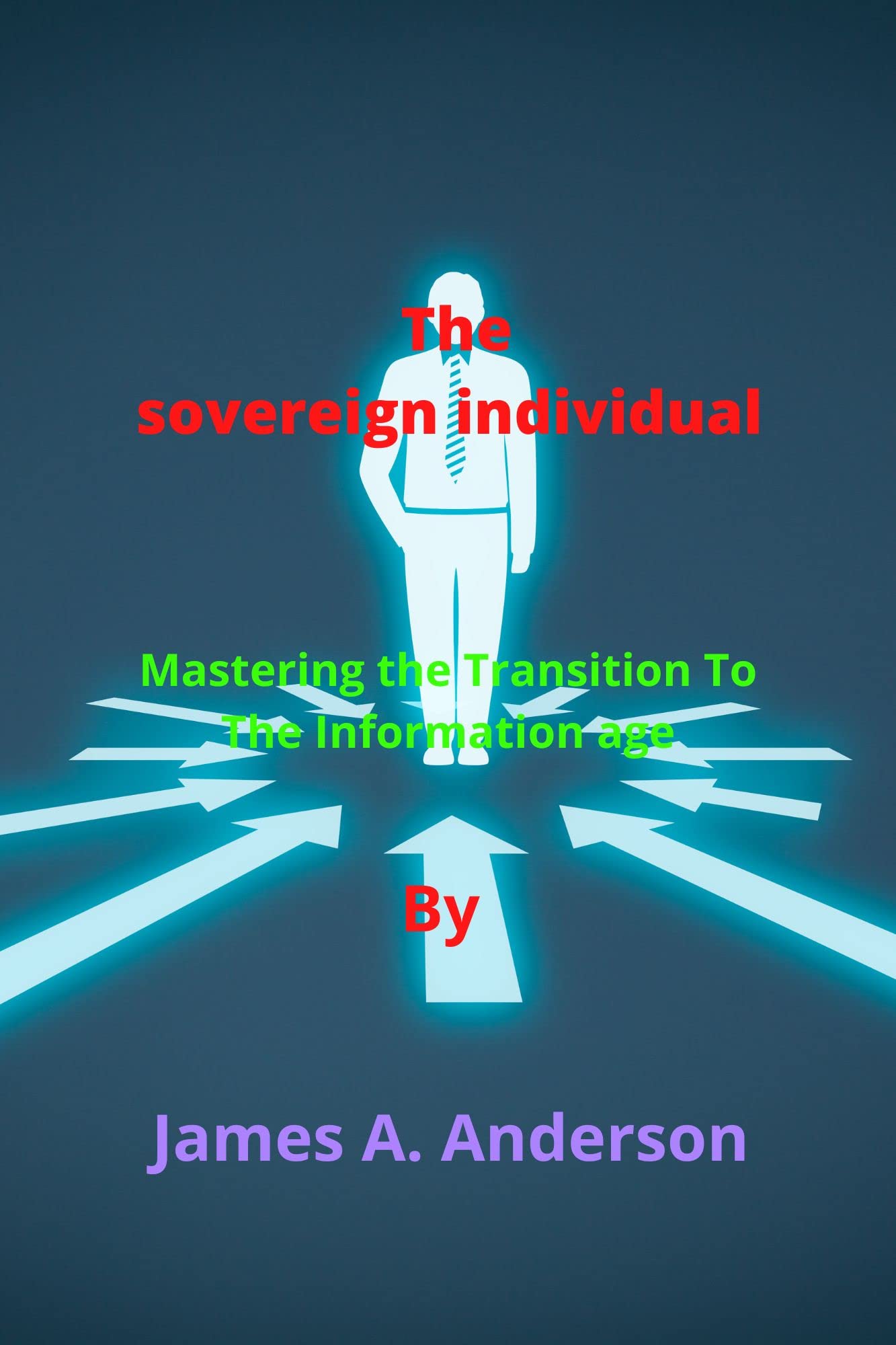 The sovereign individual: Mastering the Transition to the Information ...
