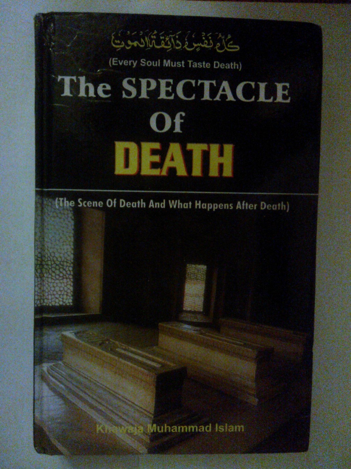 The Spectacle of Death ; The Scene of Death and What Happens After Death by Khwaja Muhammad ...