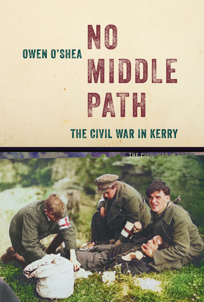 No Middle Path: The Civil War in Kerry by Owen O'Shea | Goodreads