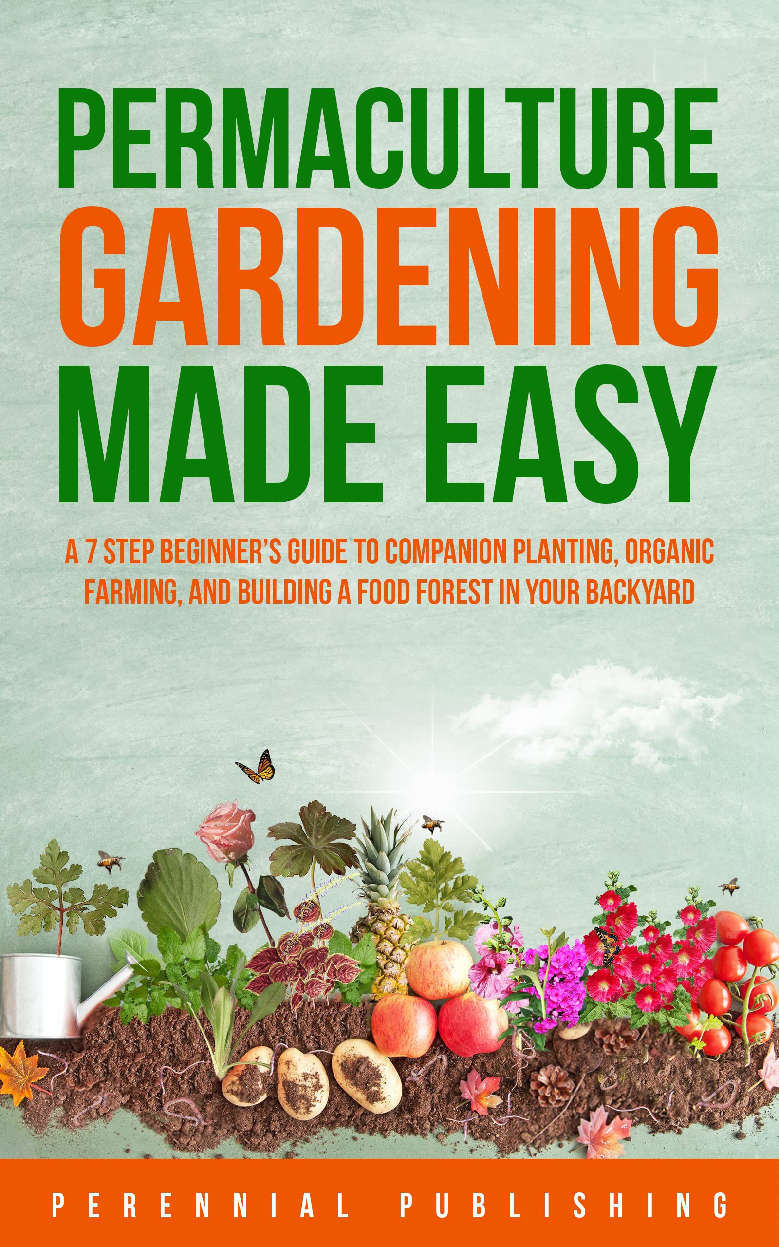 Permaculture Gardening Made Easy: A 7 Step Beginner's Guide to Companion Planting, Organic ...