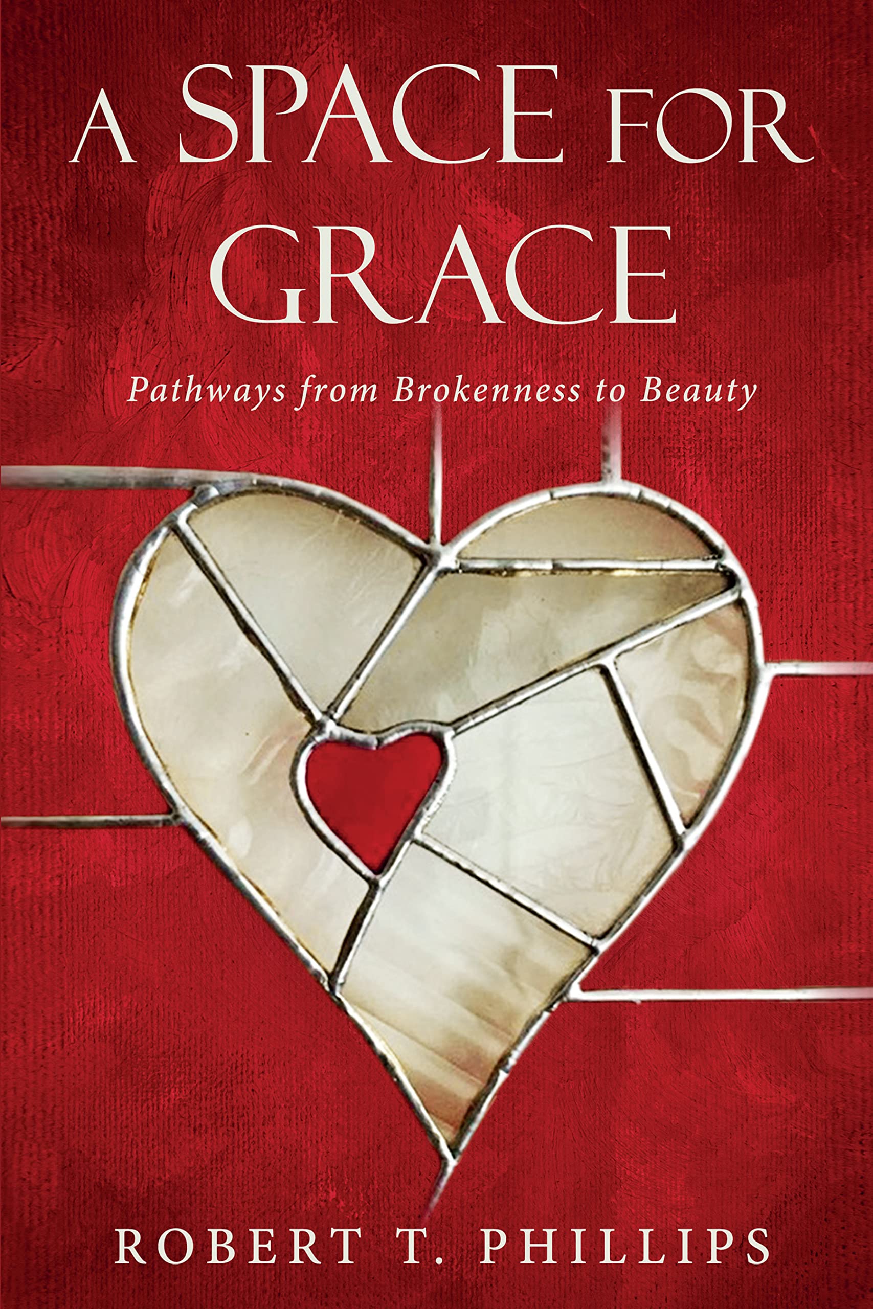 A Space for Grace: Pathways from Brokenness to Beauty by Robert T ...
