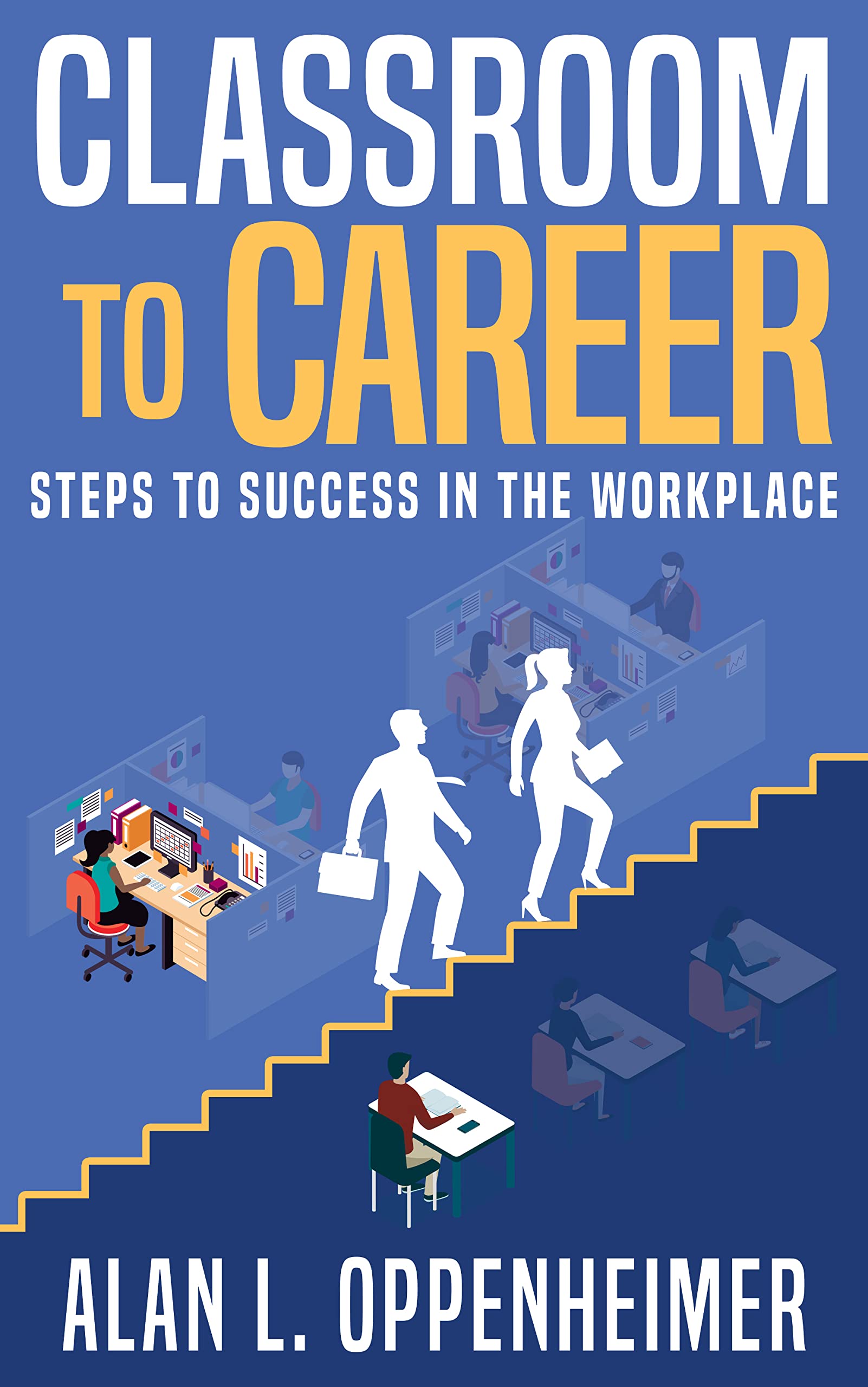 Classroom to Career: Steps to Success in the Workplace by Alan L ...