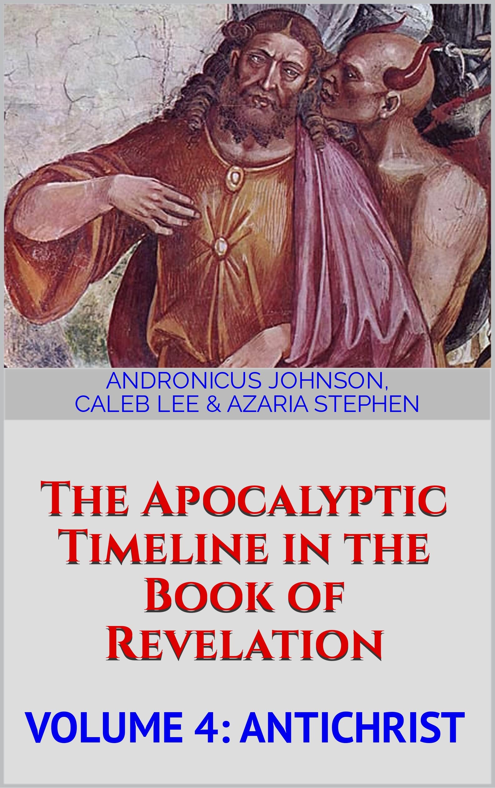 The Apocalyptic Timeline in the Book of Revelation: Volume 4: Antichrist by Andronicus Johnson ...