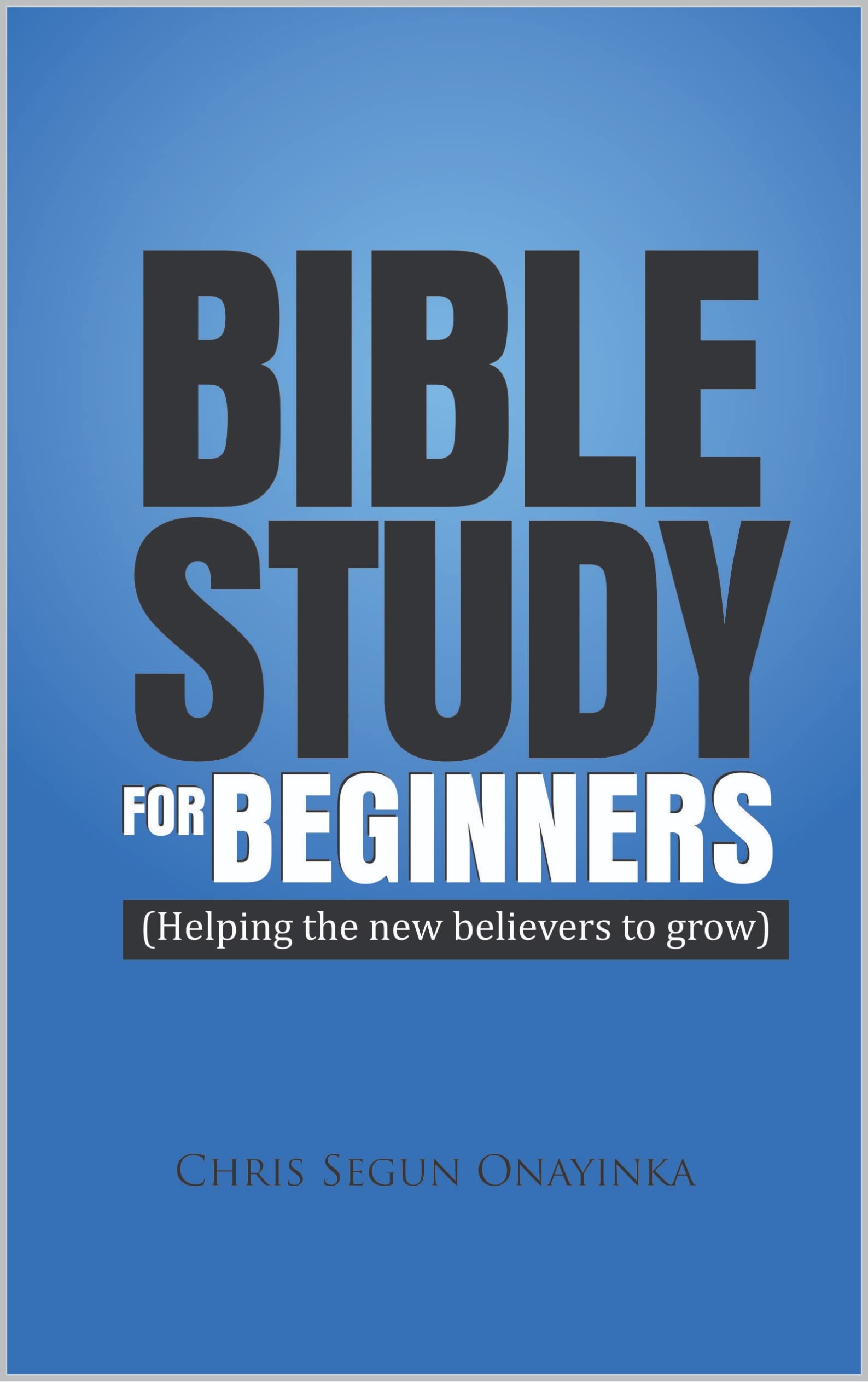 Bible Study for Beginners: by Chris Segun Onayinka | Goodreads